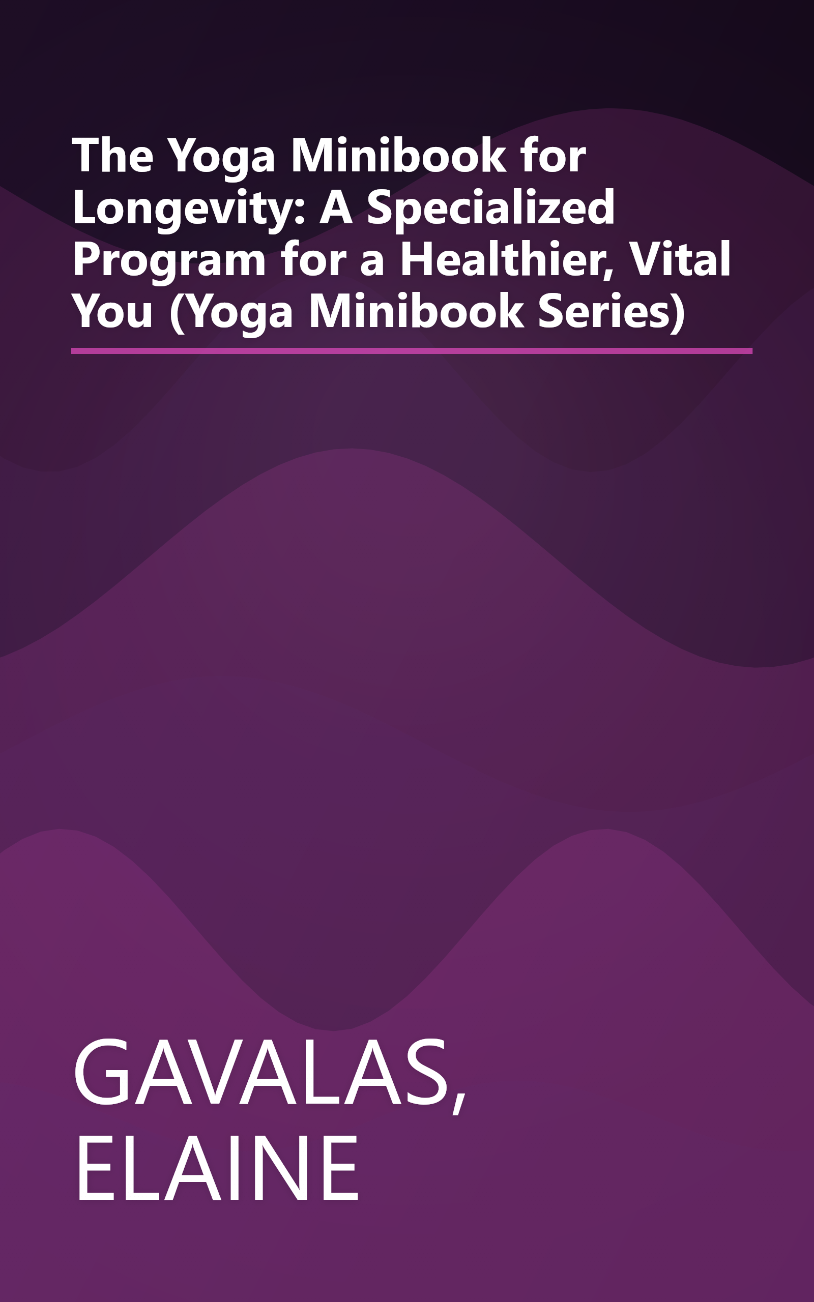 The Yoga Minibook for Longevity: A Specialized Program for a Healthier, Vital You (Yoga Minibook Series) book cover