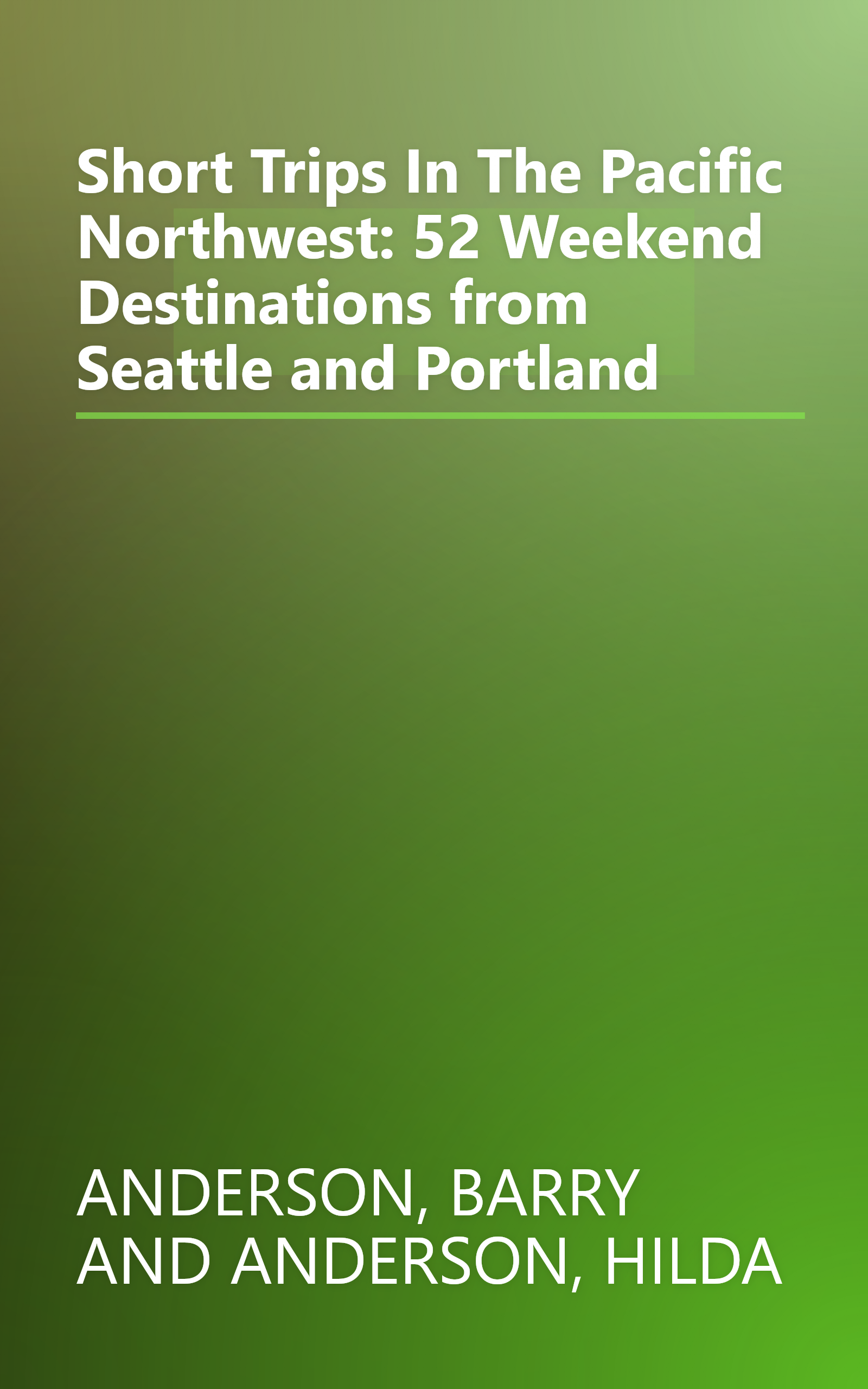 Short Trips In The Pacific Northwest: 52 Weekend Destinations from Seattle and Portland book cover