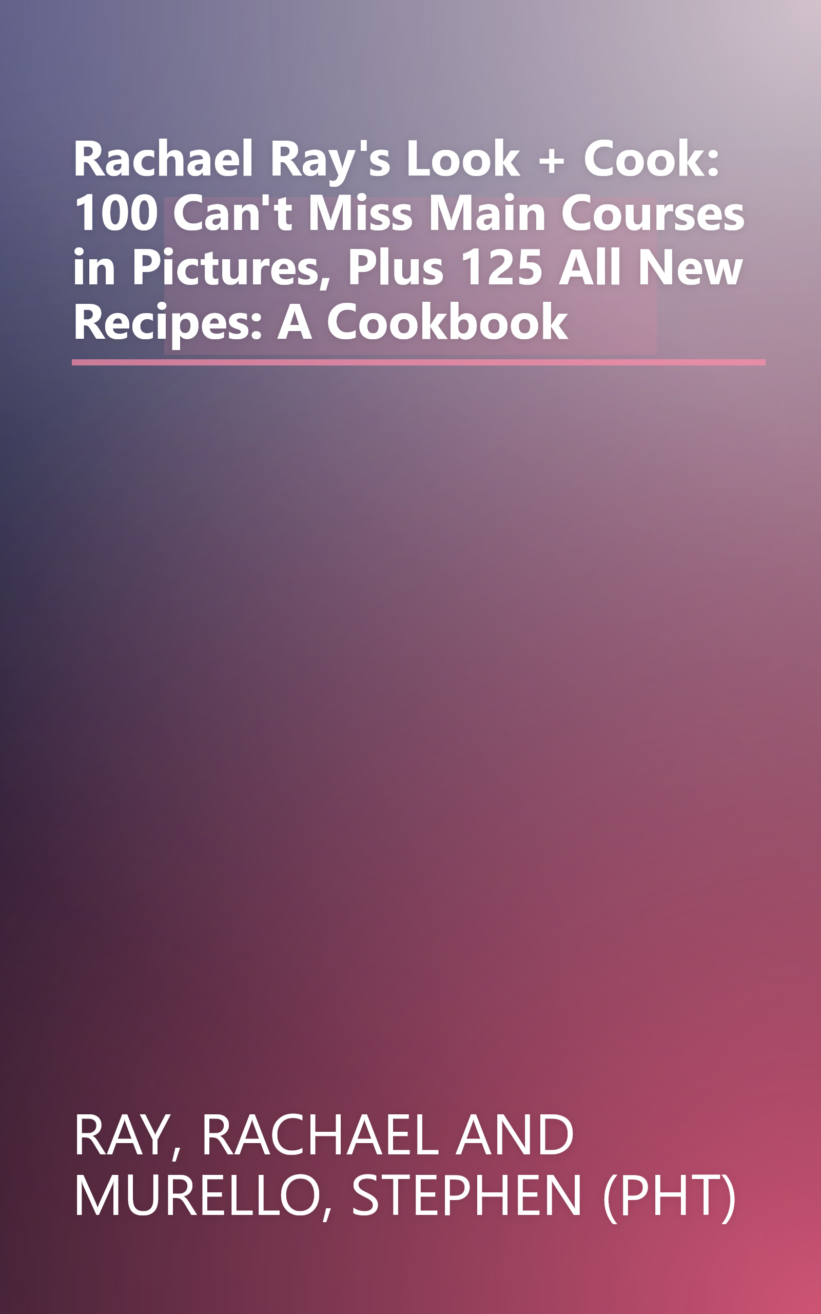 Rachael Ray's Look + Cook: 100 Can't Miss Main Courses in Pictures, Plus 125 All New Recipes: A Cookbook book cover