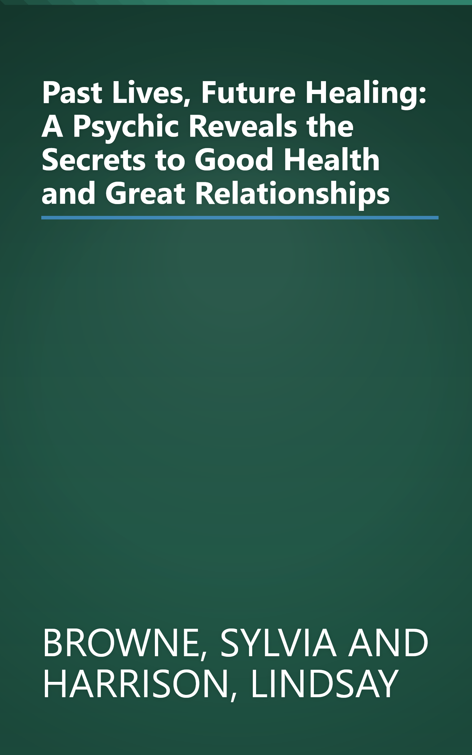Past Lives, Future Healing: A Psychic Reveals the Secrets to Good Health and Great Relationships book cover