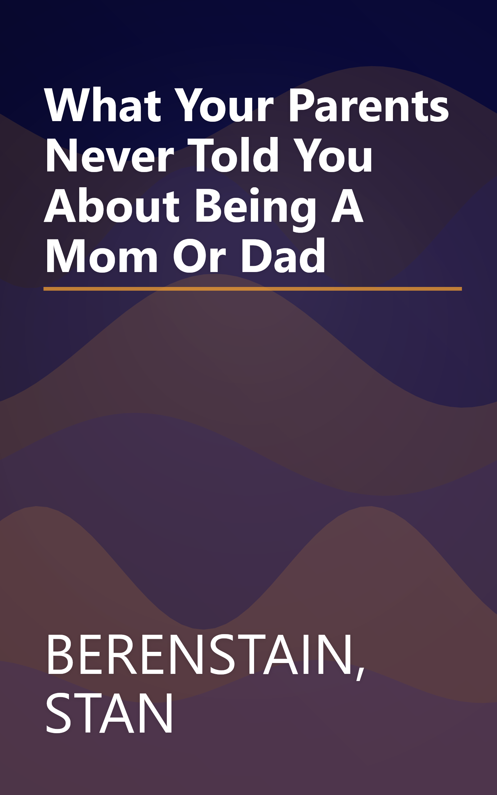 What Your Parents Never Told You About Being A Mom Or Dad book cover