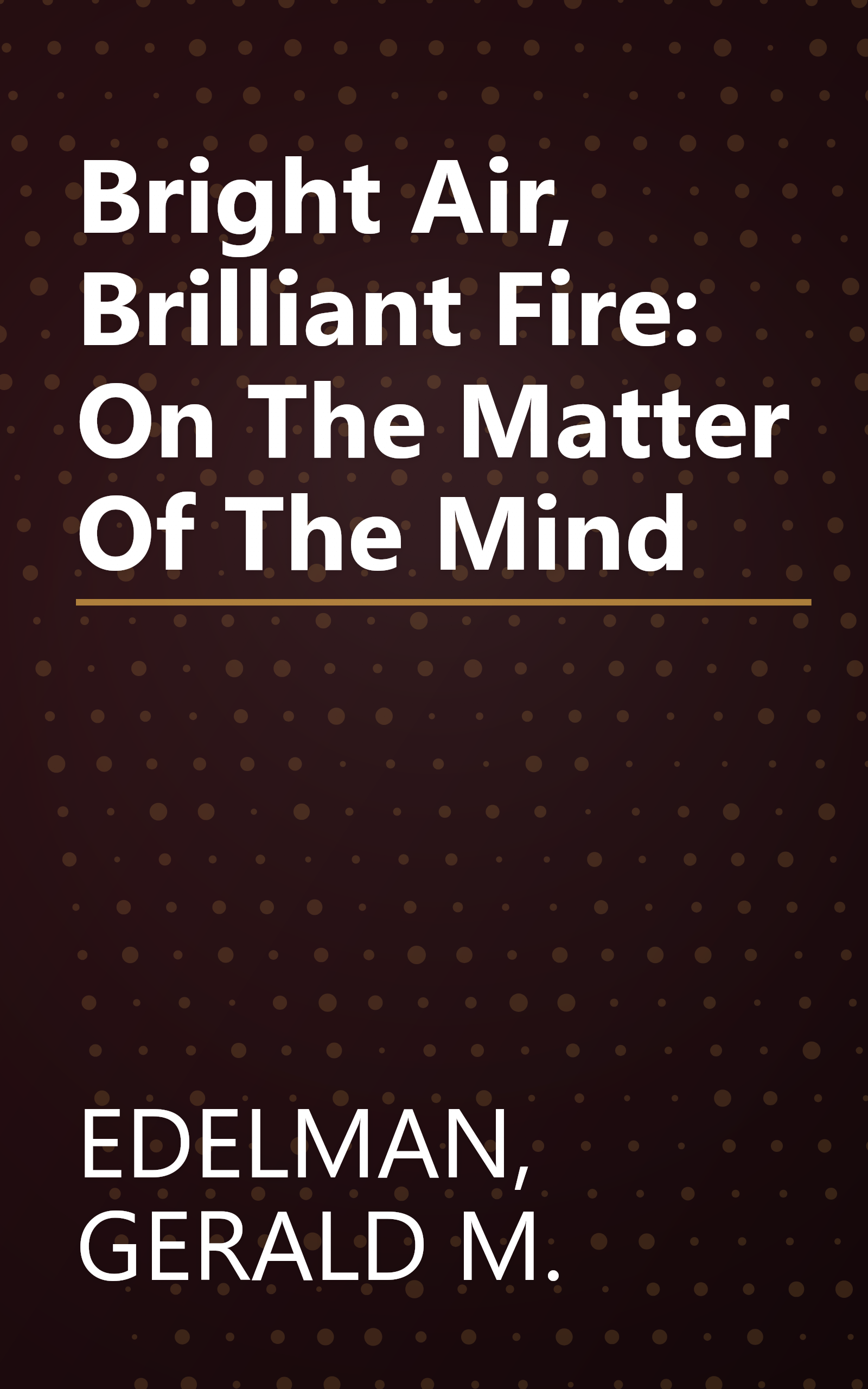 Bright Air, Brilliant Fire: On The Matter Of The Mind book cover