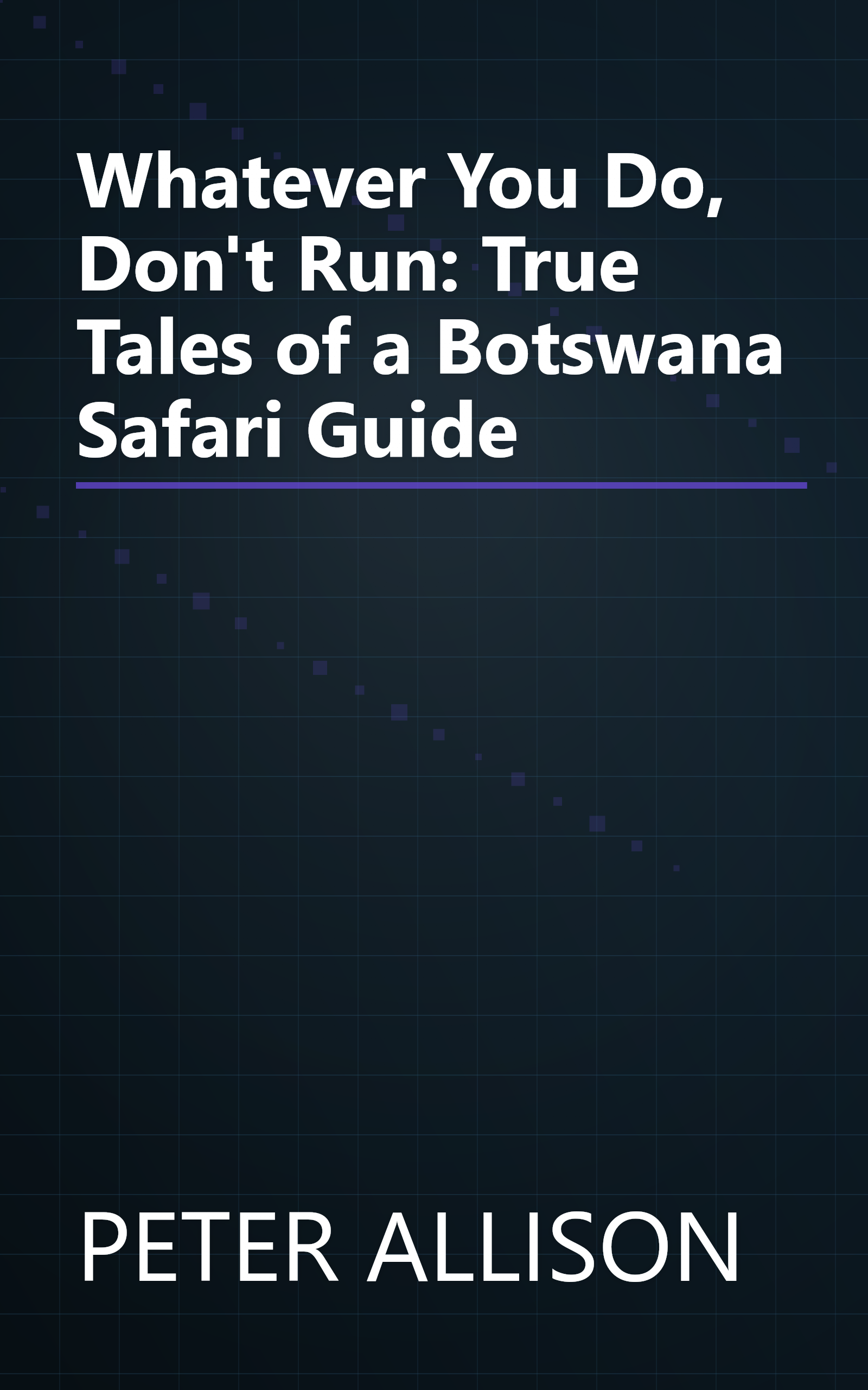 Whatever You Do, Don't Run: True Tales of a Botswana Safari Guide book cover