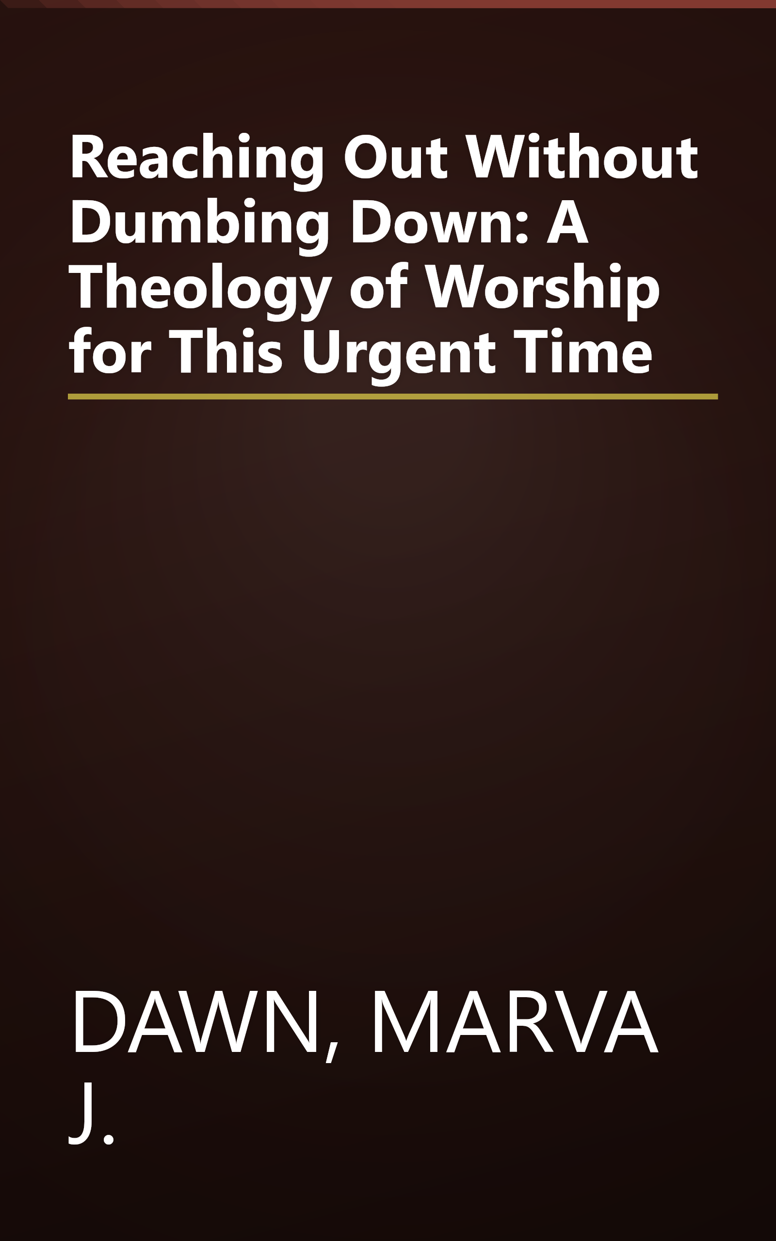 Reaching Out Without Dumbing Down: A Theology of Worship for This Urgent Time book cover