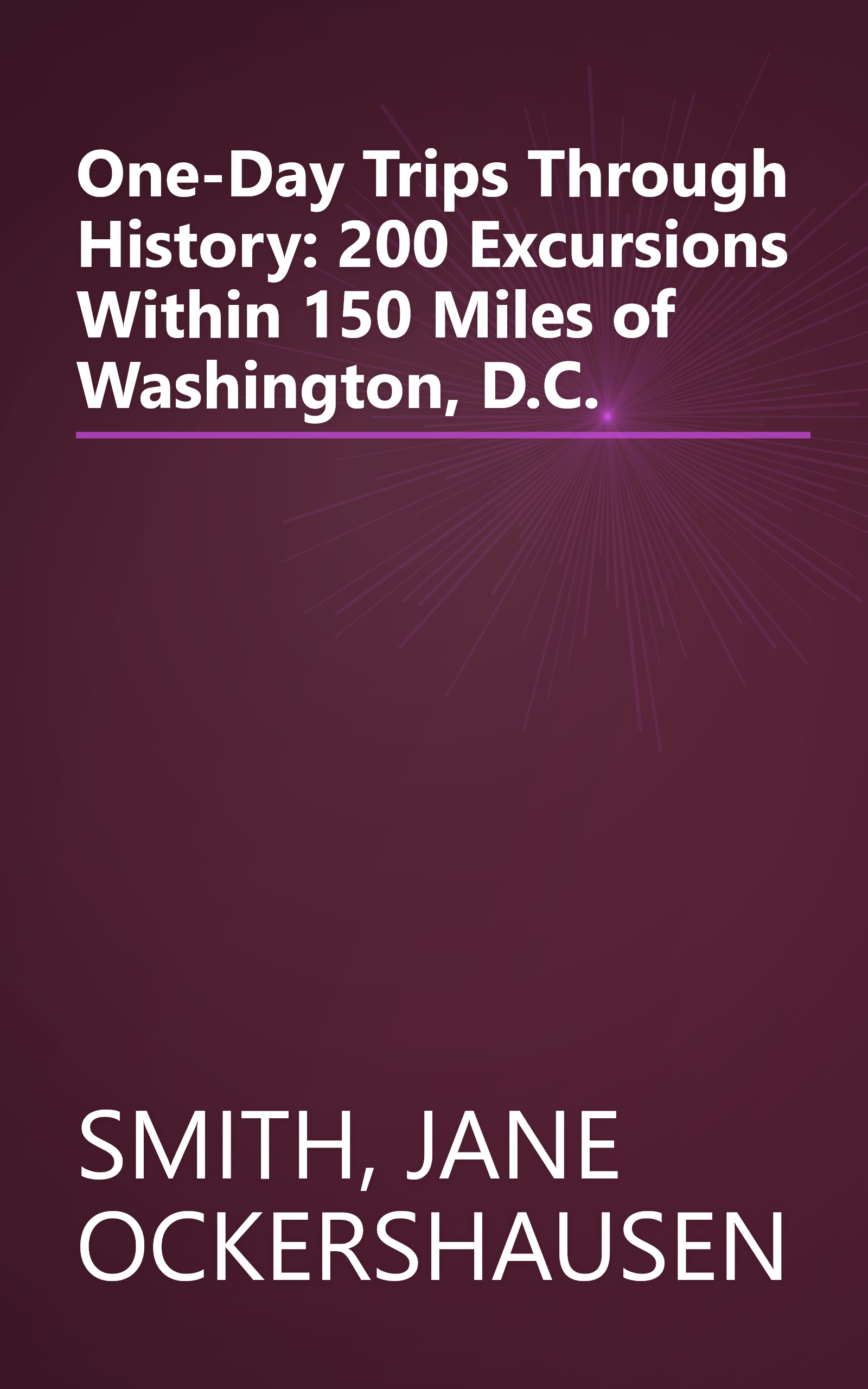 One-Day Trips Through History: 200 Excursions Within 150 Miles of Washington, D.C. book cover