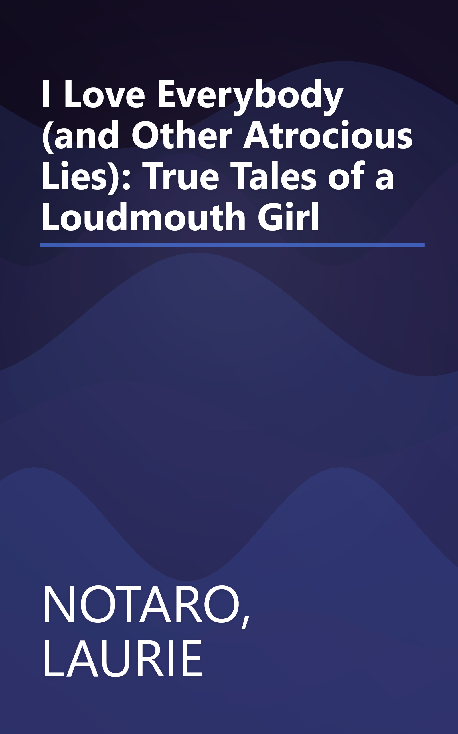 I Love Everybody (and Other Atrocious Lies): True Tales of a Loudmouth Girl book cover