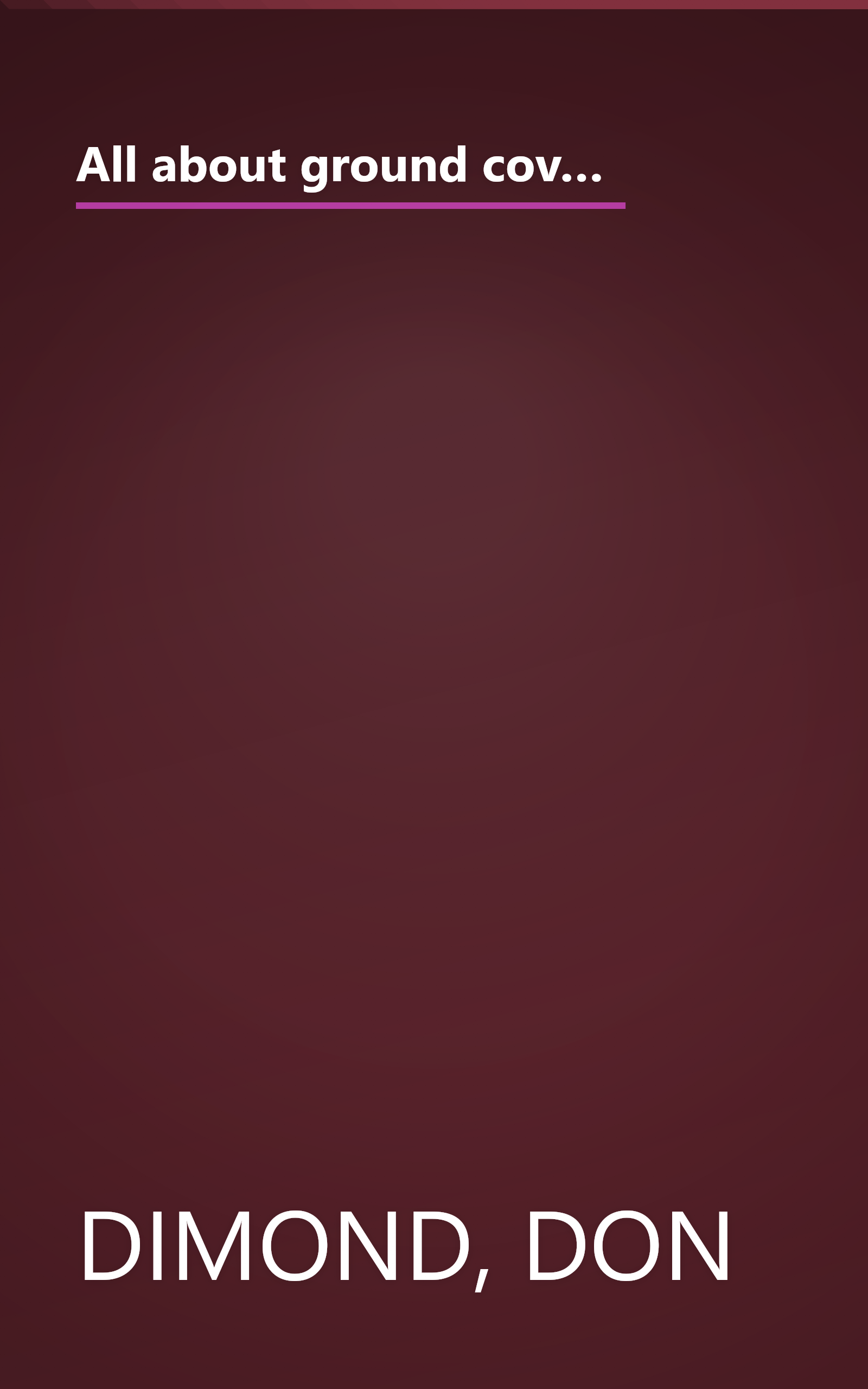 All about ground covers: [for slopes, walkways, rock gardens, wide open spaces, and nooks & crannies] (Ortho book series) book cover