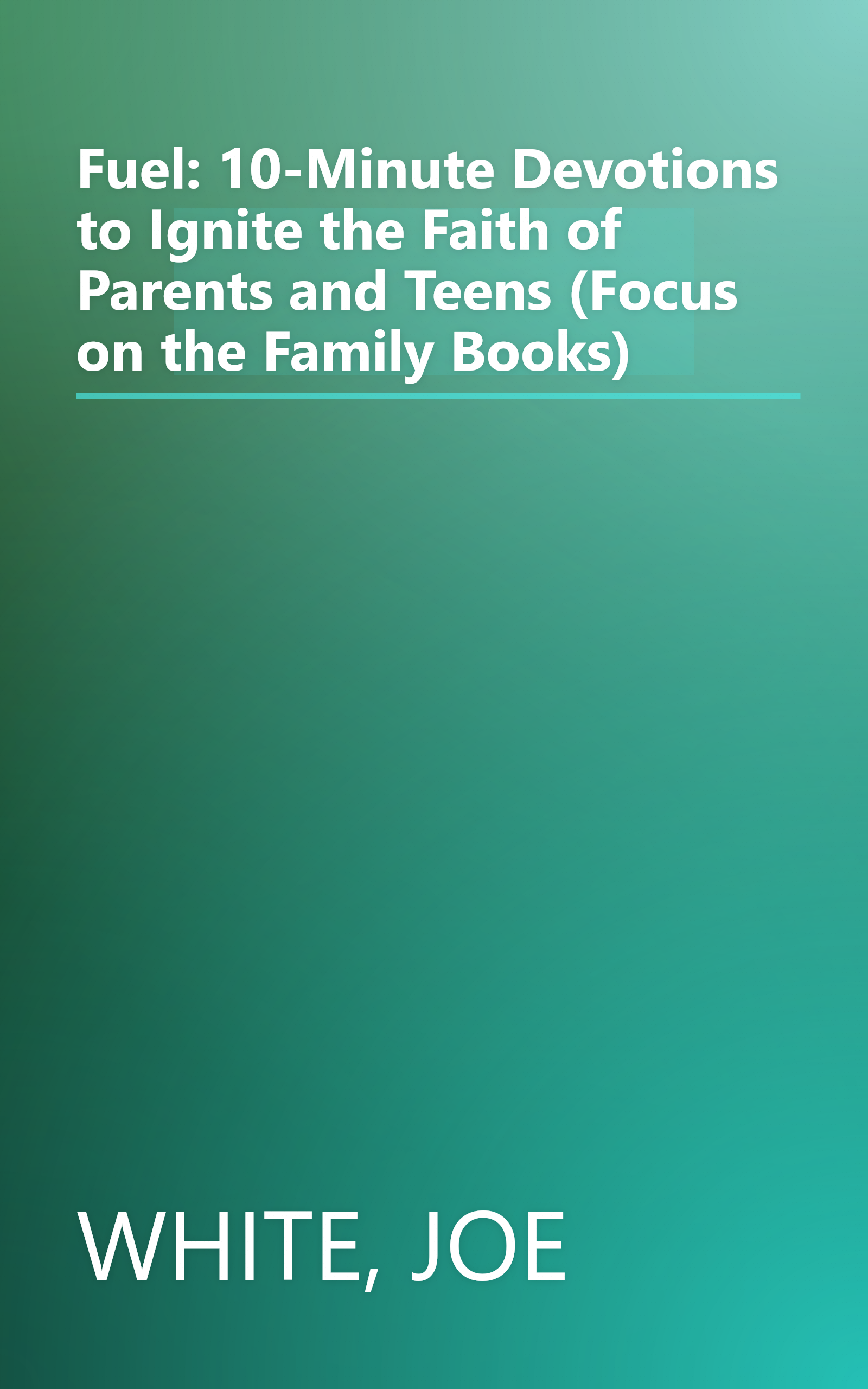Fuel: 10-Minute Devotions to Ignite the Faith of Parents and Teens (Focus on the Family Books) book cover