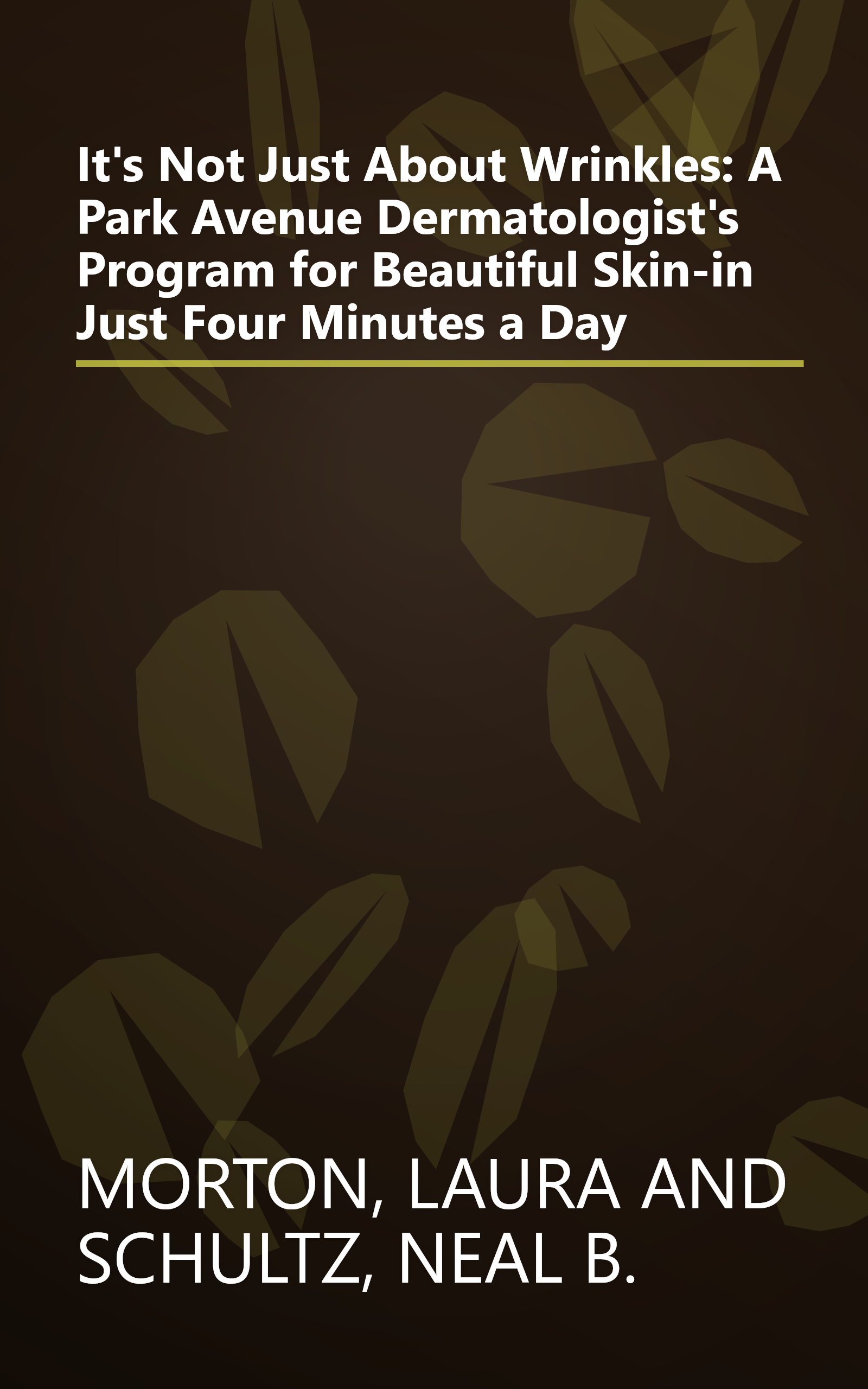 It's Not Just About Wrinkles: A Park Avenue Dermatologist's Program for Beautiful Skin-in Just Four Minutes a Day book cover