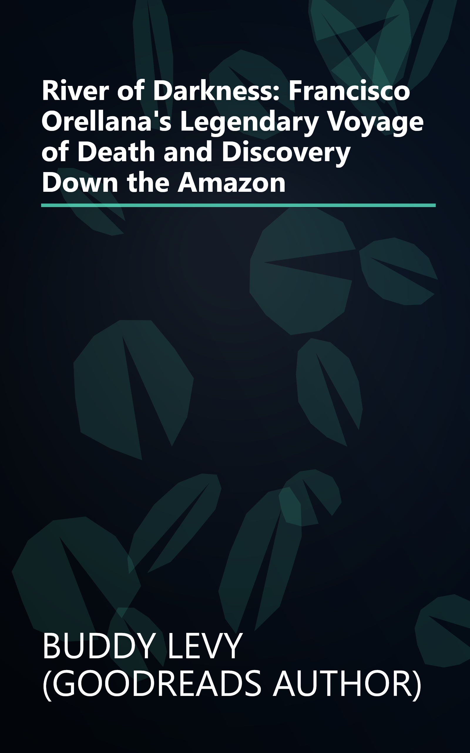 River of Darkness: Francisco Orellana's Legendary Voyage of Death and Discovery Down the Amazon book cover