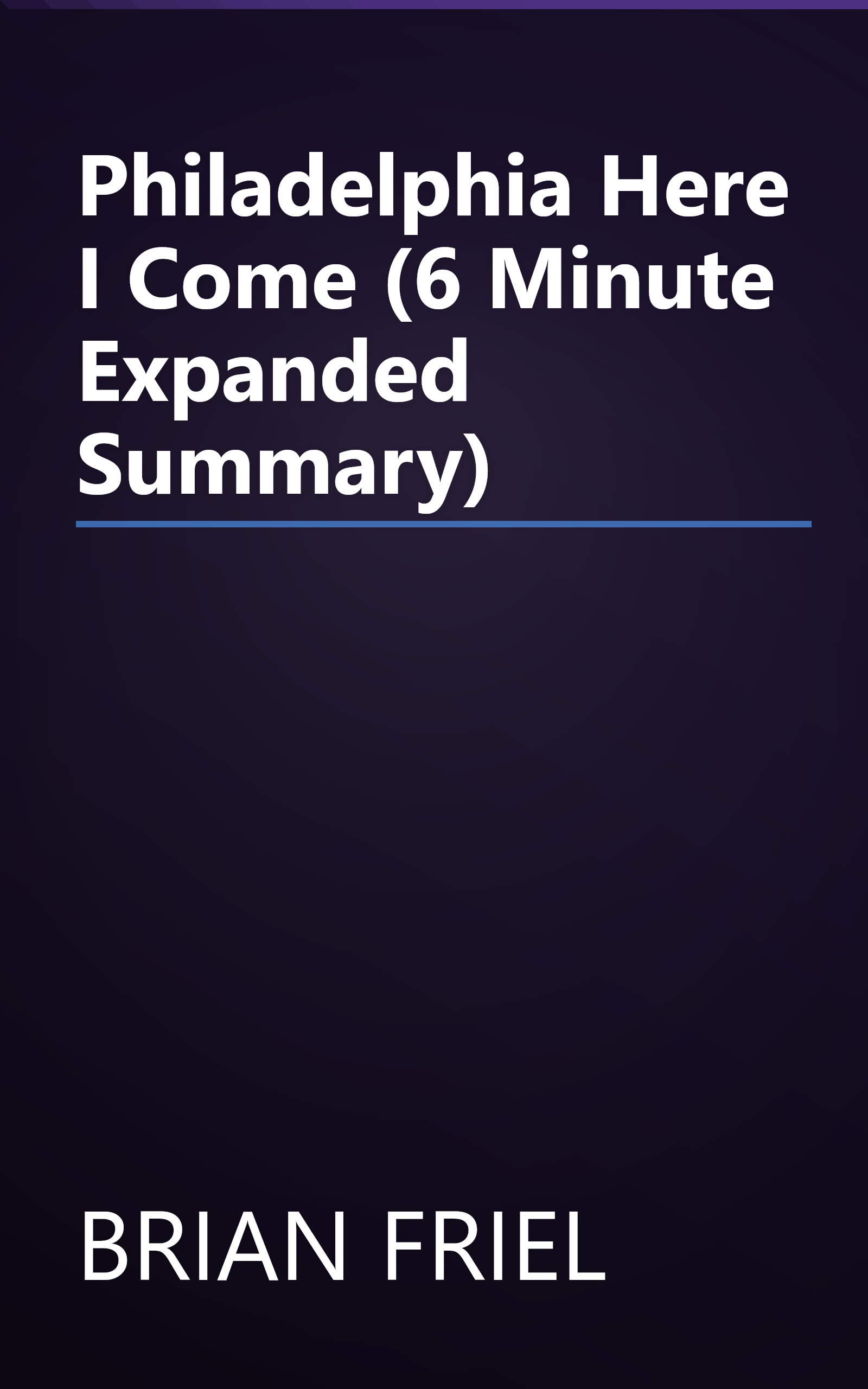 Philadelphia  Here I Come  (6 Minute   Expanded Summary) book cover
