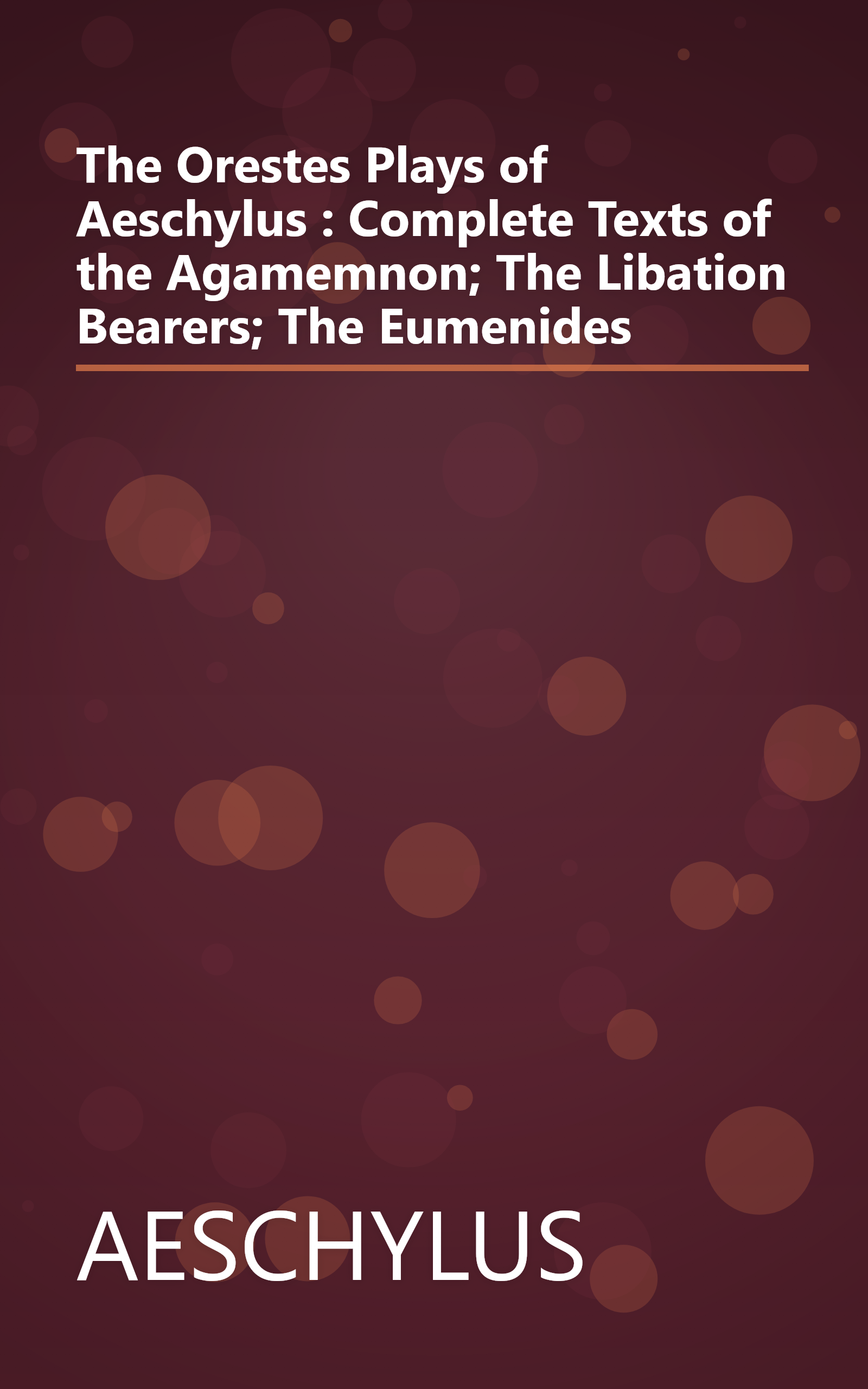 The Orestes Plays of Aeschylus : Complete Texts of the Agamemnon; The Libation Bearers; The Eumenides book cover