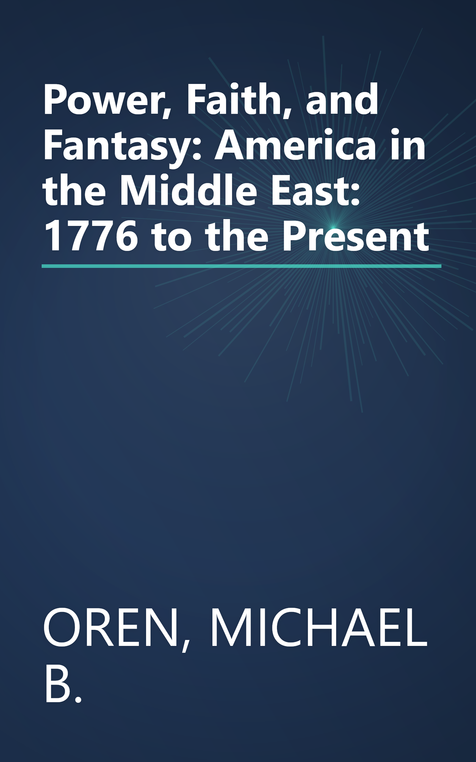 Power, Faith, and Fantasy: America in the Middle East: 1776 to the Present book cover