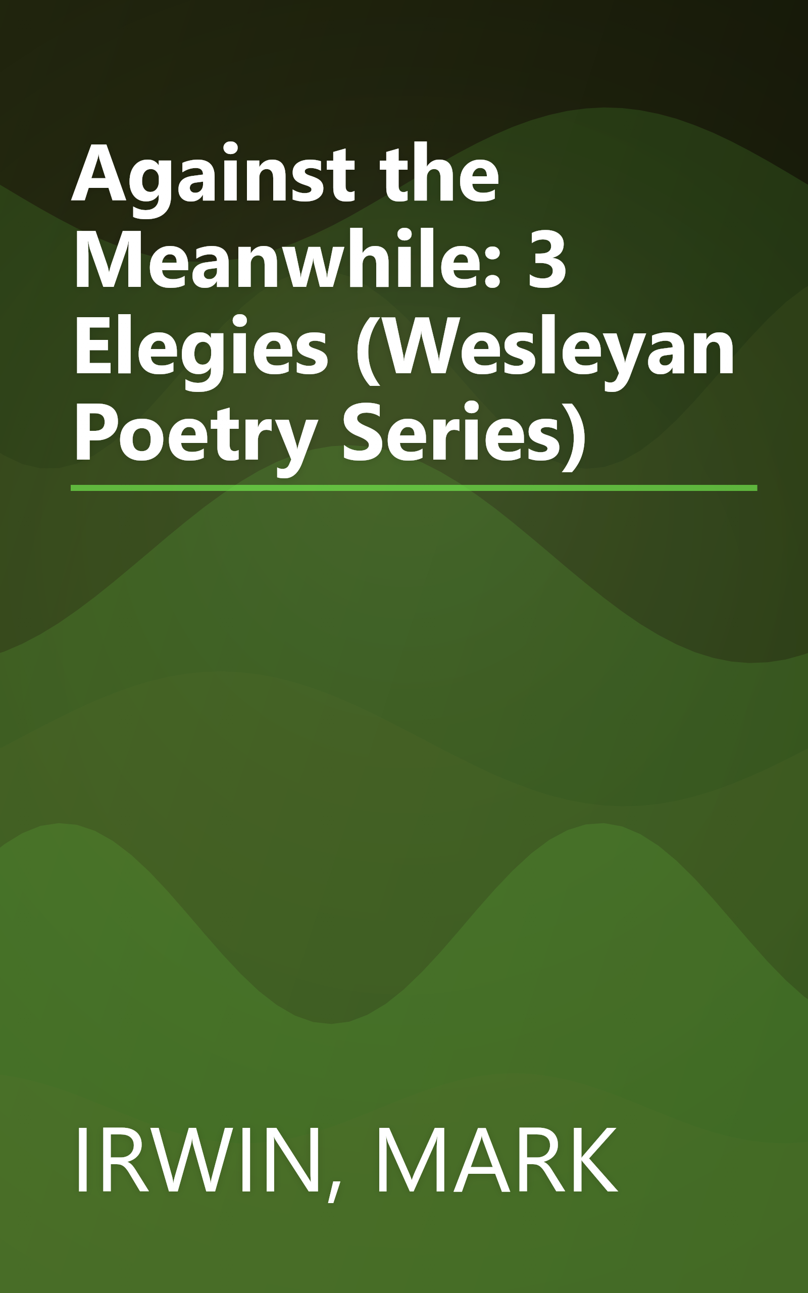 Against the Meanwhile: 3 Elegies (Wesleyan Poetry Series) book cover