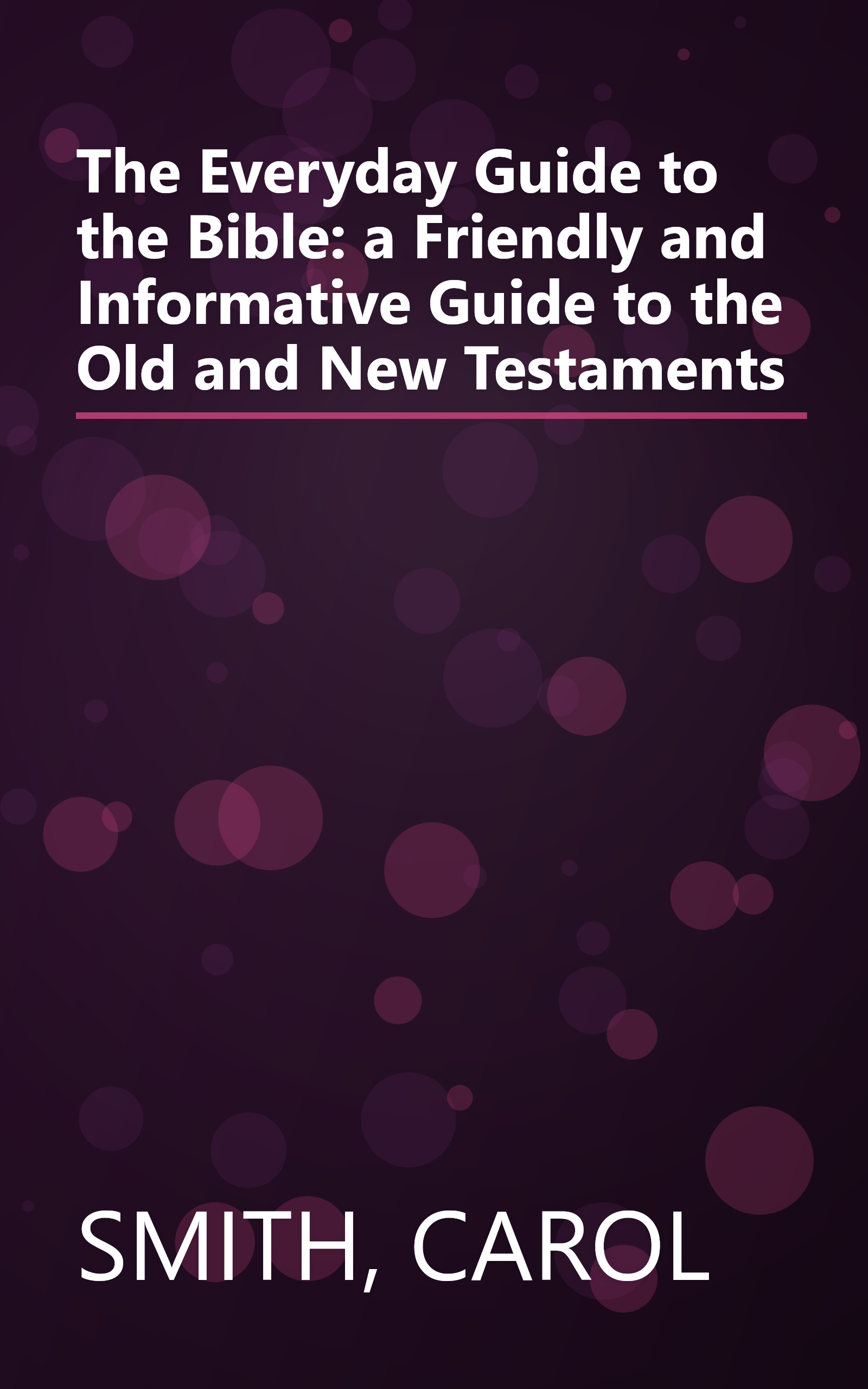The Everyday Guide to the Bible: a Friendly and Informative Guide to the Old and New Testaments book cover