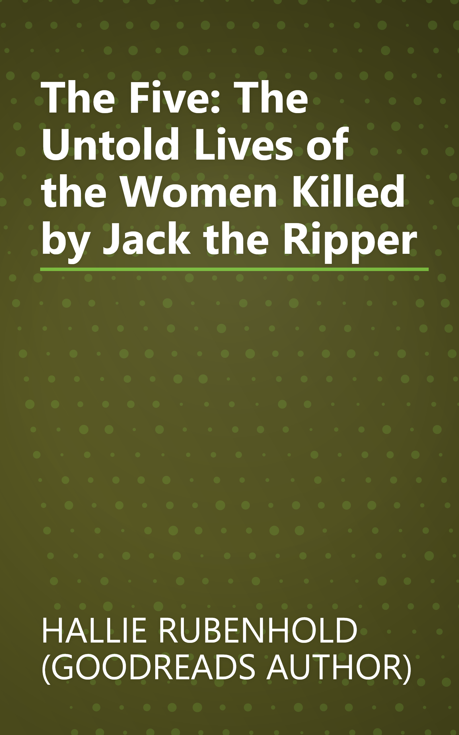The Five: The Untold Lives of the Women Killed by Jack the Ripper book cover
