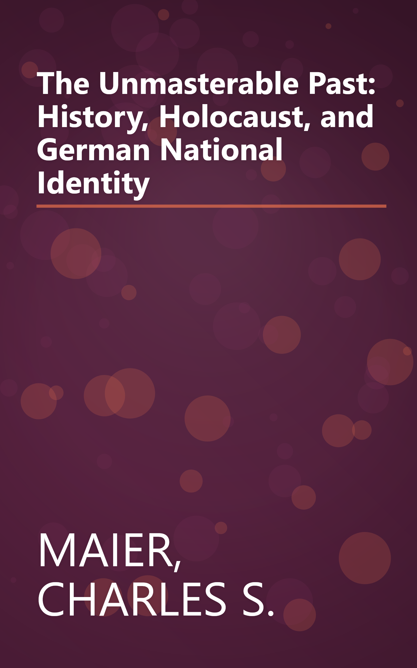 The Unmasterable Past: History, Holocaust, and German National Identity book cover