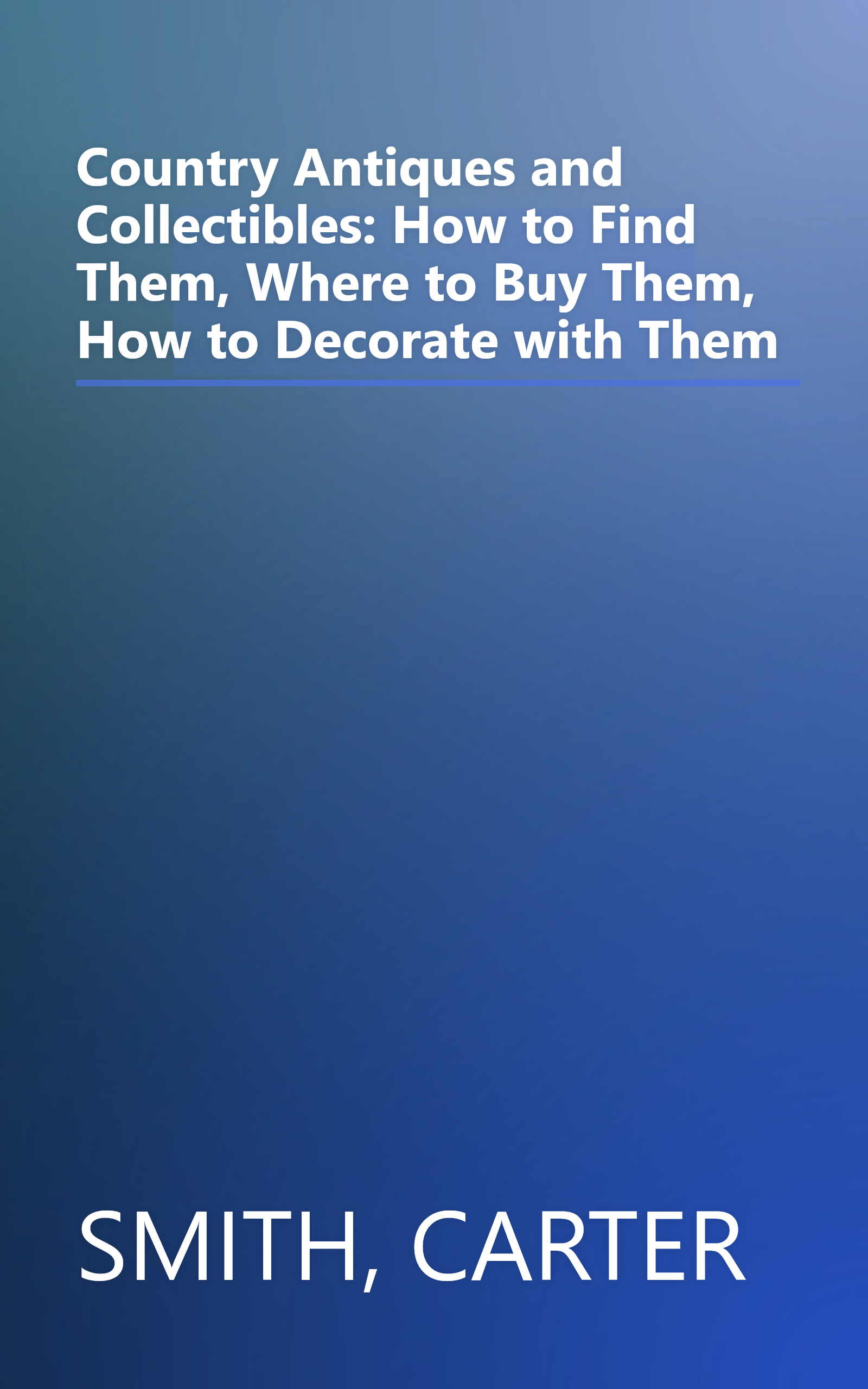 Country Antiques and Collectibles: How to Find Them, Where to Buy Them, How to Decorate with Them book cover