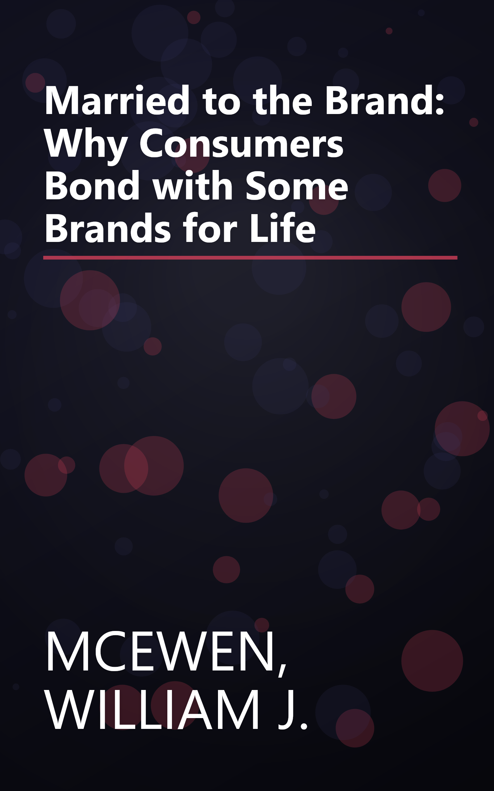 Married to the Brand: Why Consumers Bond with Some Brands for Life book cover