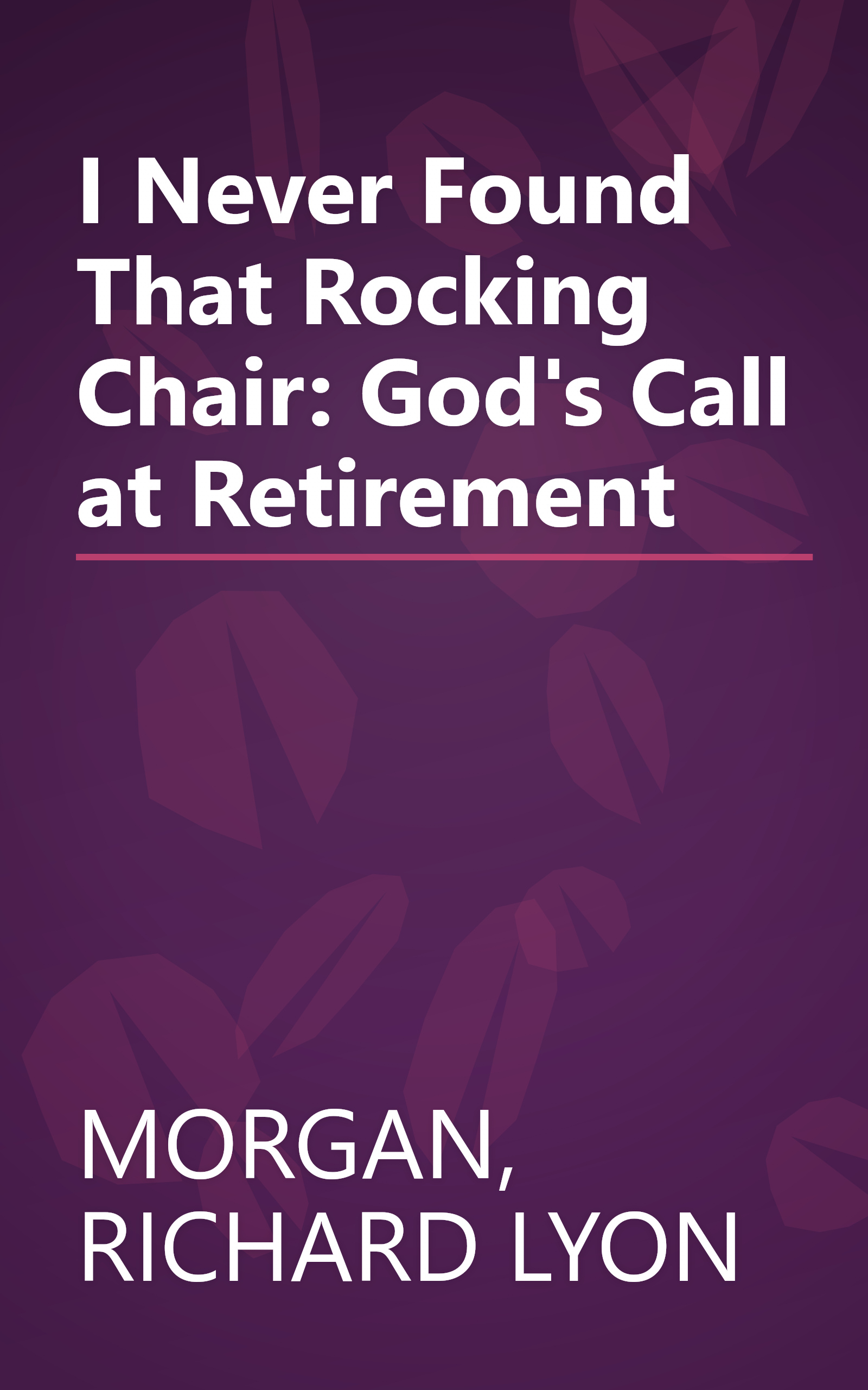 I Never Found That Rocking Chair: God's Call at Retirement book cover
