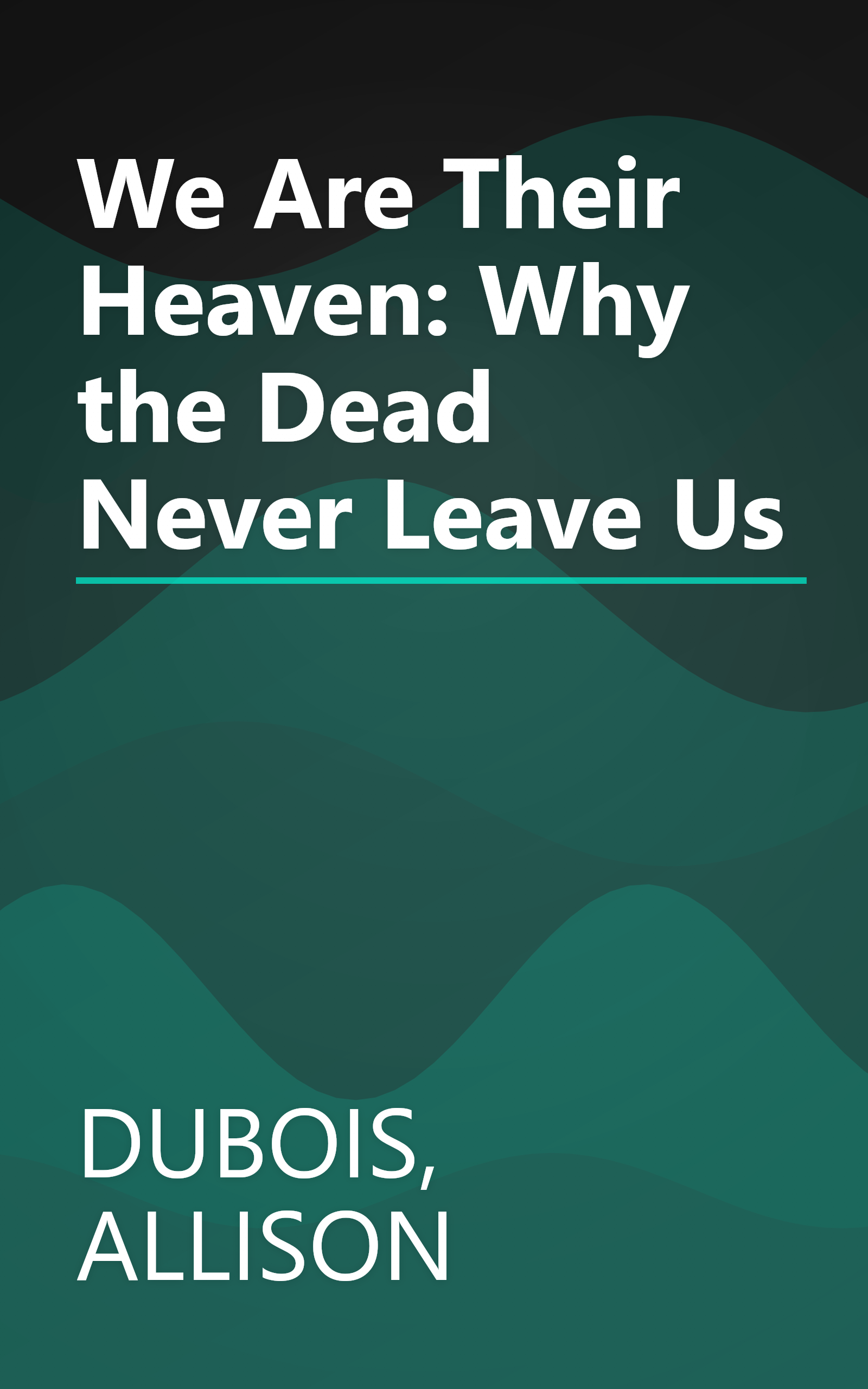We Are Their Heaven: Why the Dead Never Leave Us book cover