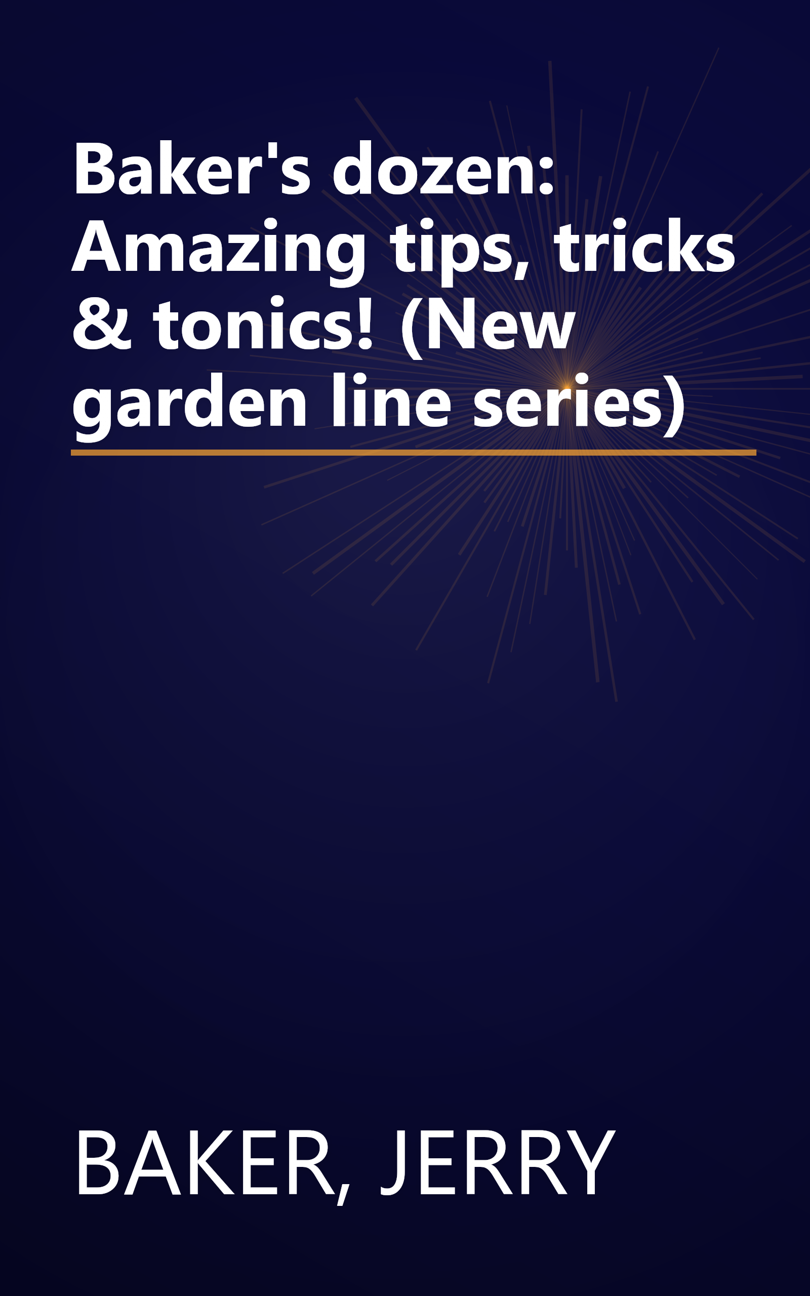 Baker's dozen: Amazing tips, tricks & tonics! (New garden line series) book cover