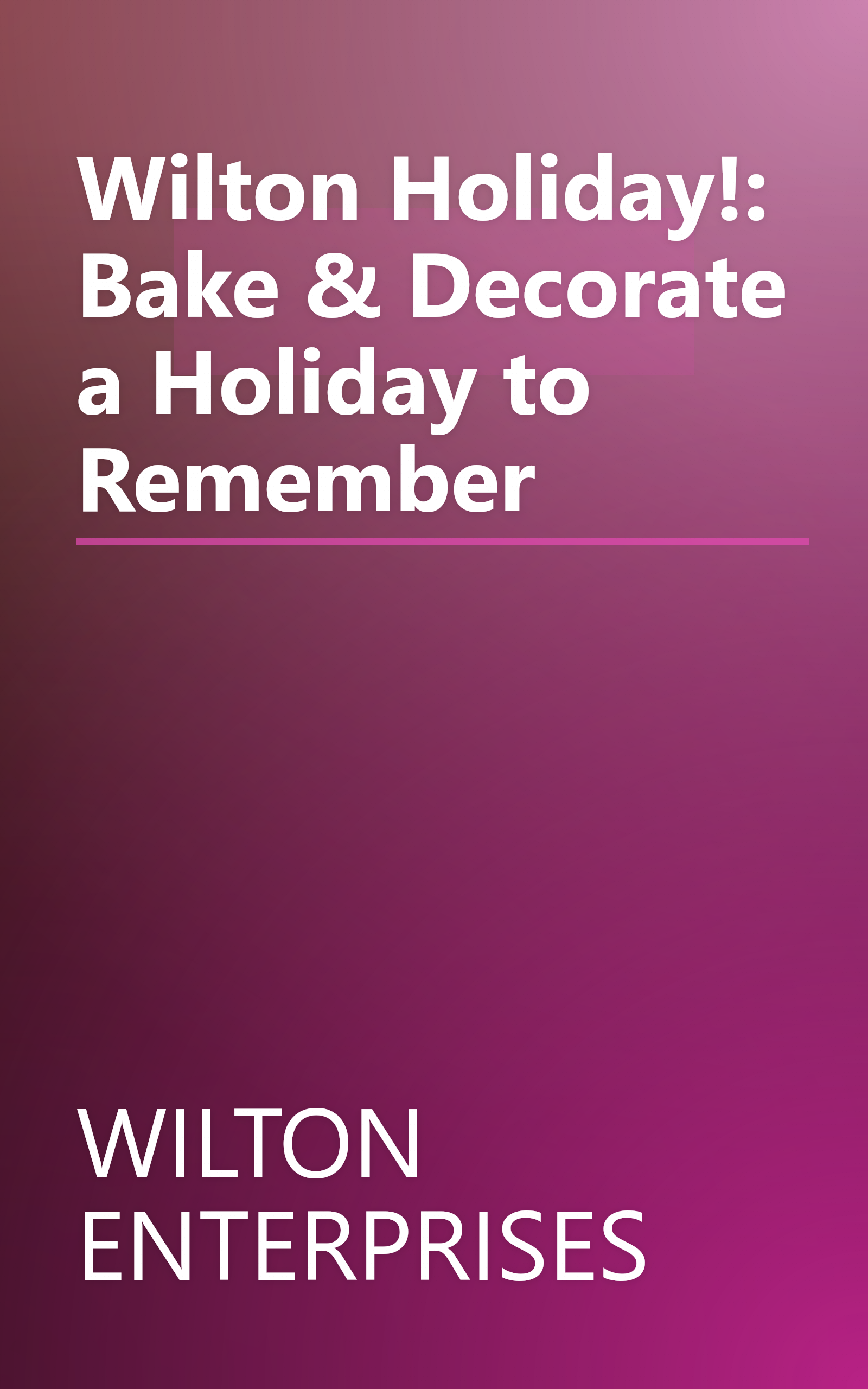 Wilton Holiday!: Bake & Decorate a Holiday to Remember book cover
