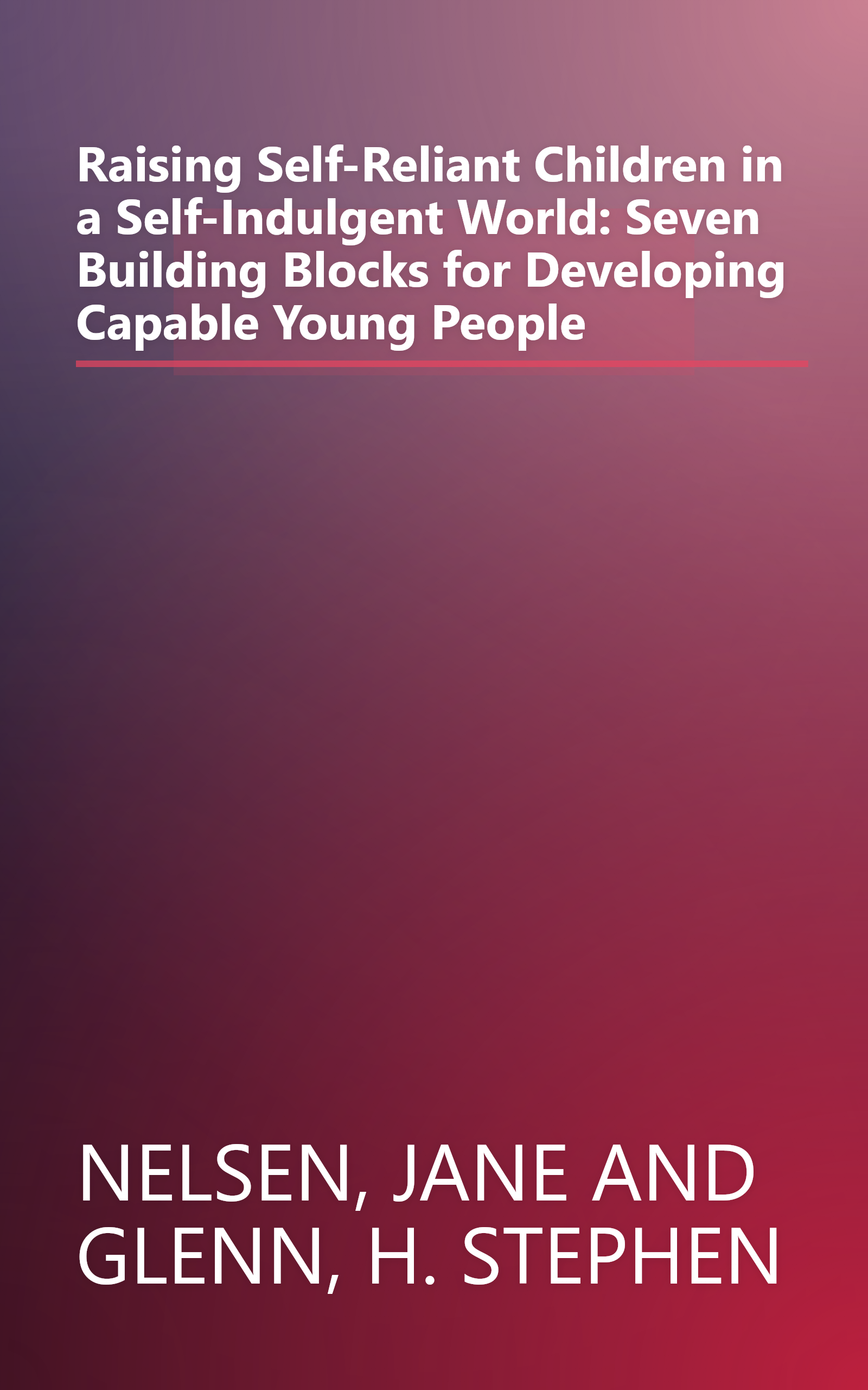 Raising Self-Reliant Children in a Self-Indulgent World: Seven Building Blocks for Developing Capable Young People book cover