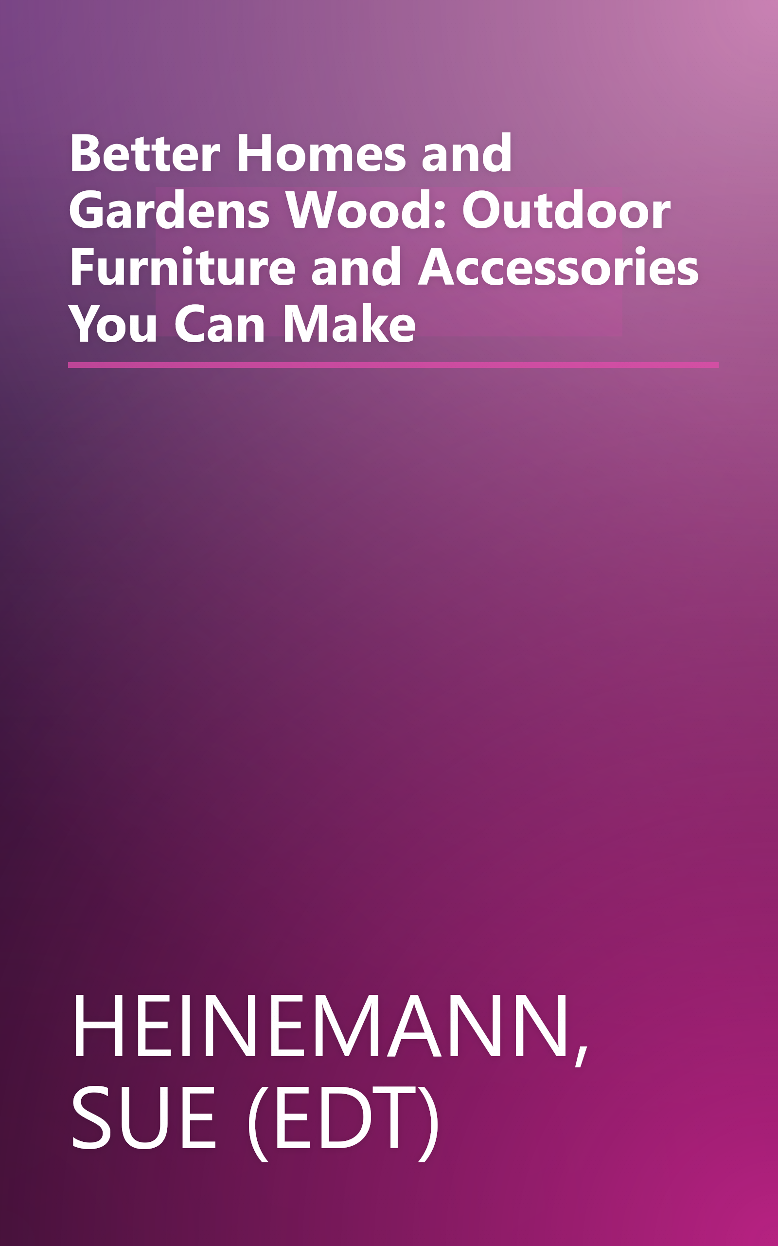 Better Homes and Gardens Wood: Outdoor Furniture and Accessories You Can Make book cover