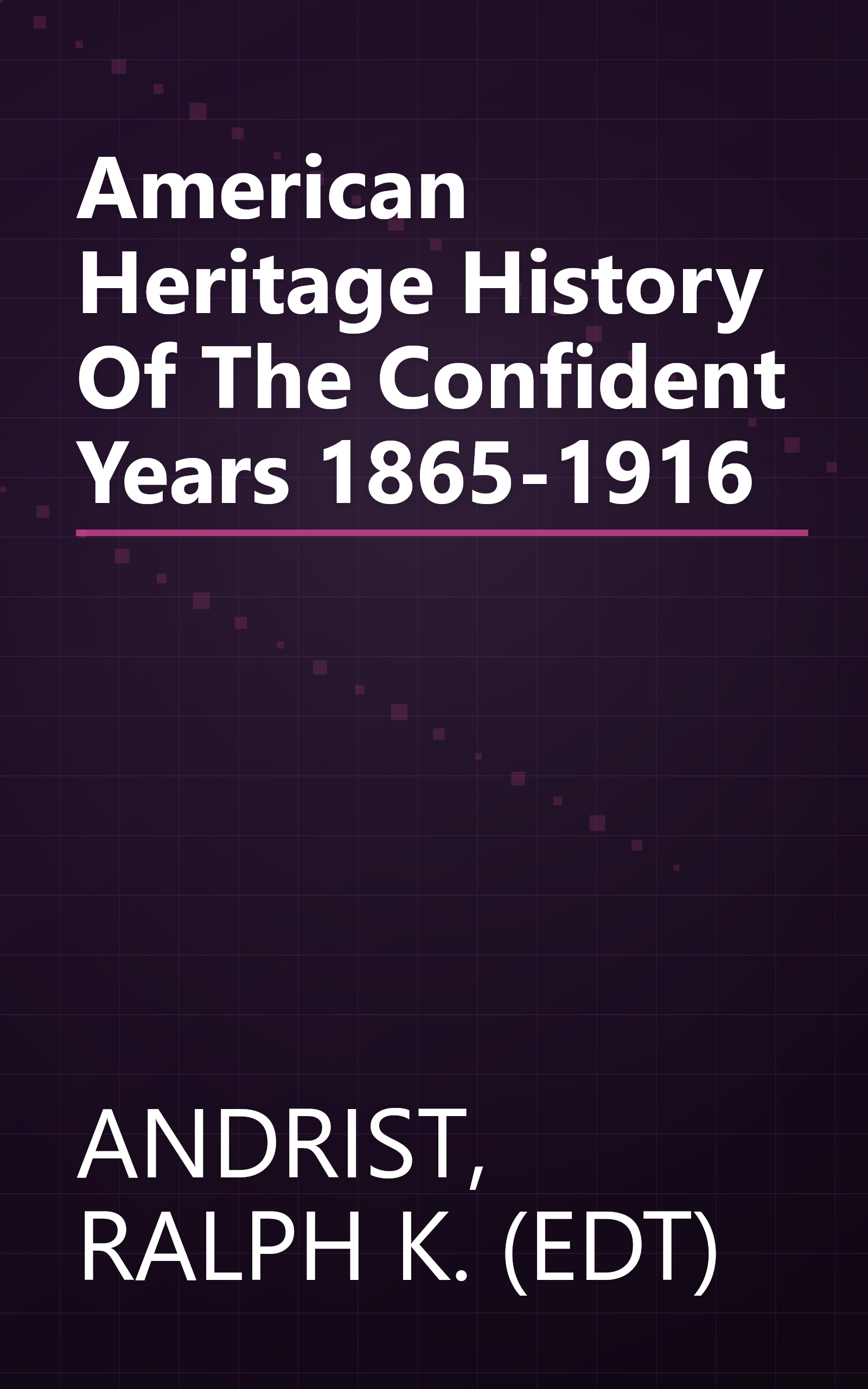 American Heritage History Of The Confident Years 1865-1916 book cover