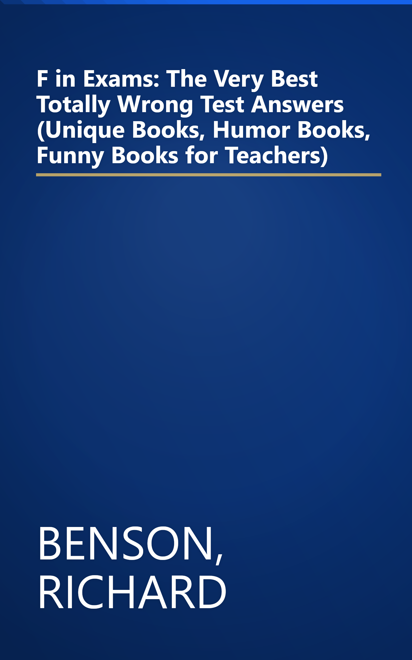 F in Exams: The Very Best Totally Wrong Test Answers (Unique Books, Humor Books, Funny Books for Teachers) book cover