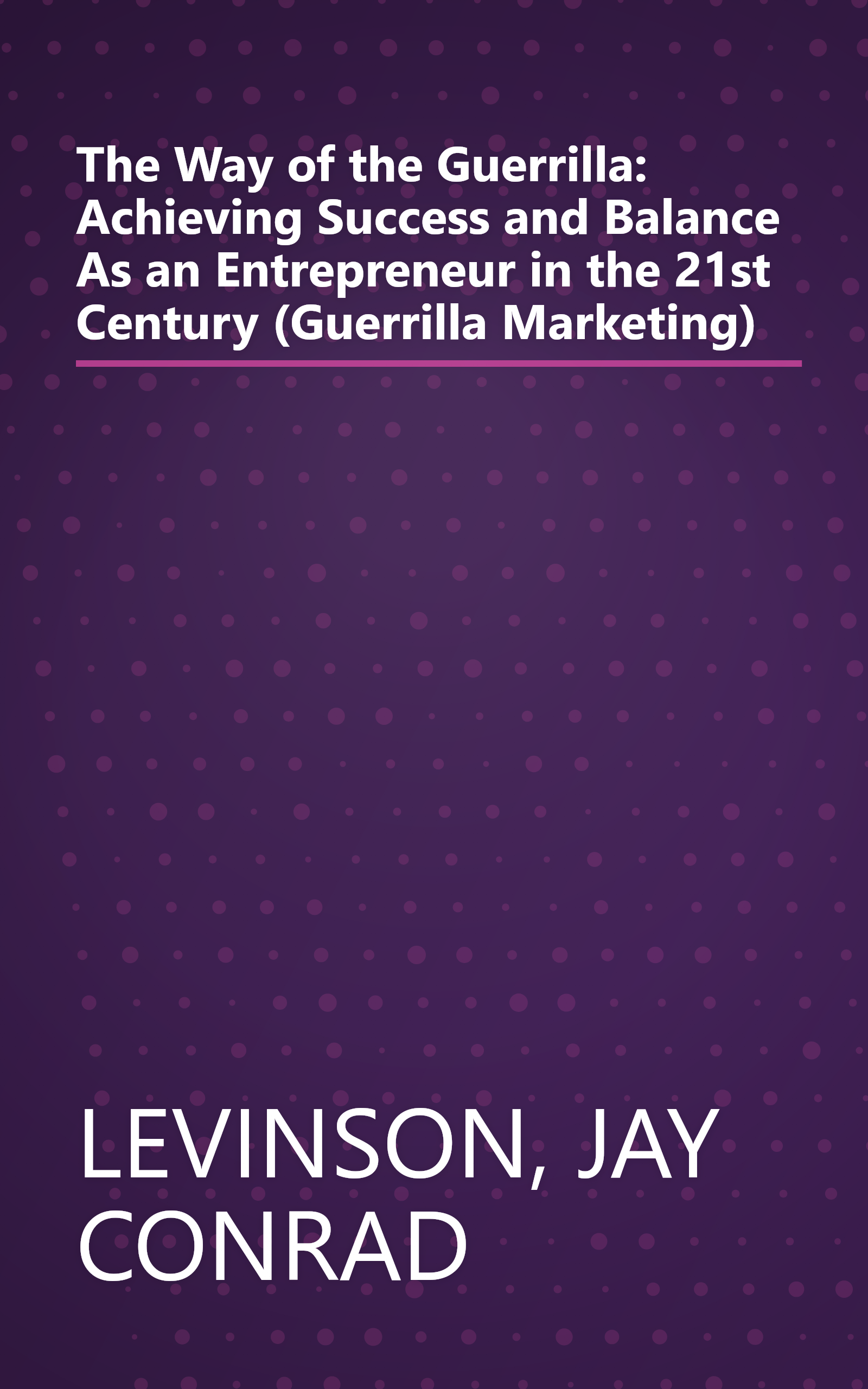 The Way of the Guerrilla: Achieving Success and Balance As an Entrepreneur in the 21st Century (Guerrilla Marketing) book cover