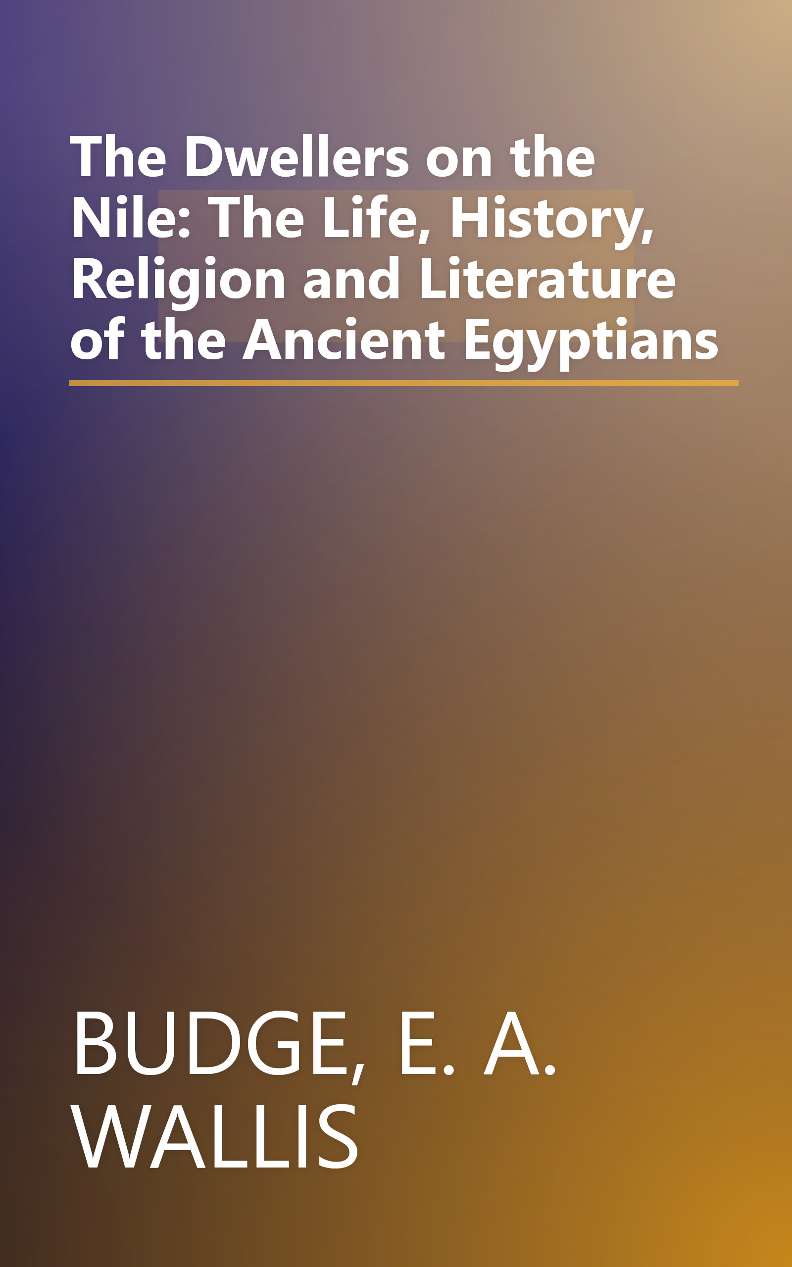 The Dwellers on the Nile: The Life, History, Religion and Literature of the Ancient Egyptians book cover