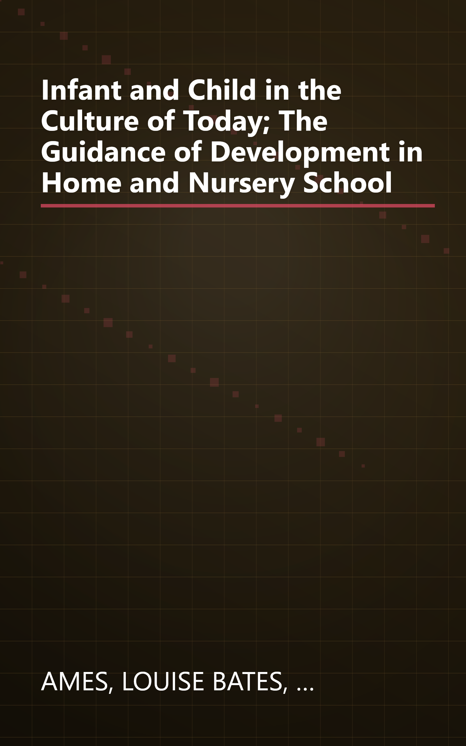 Infant and Child in the Culture of Today; The Guidance of Development in Home and Nursery School book cover