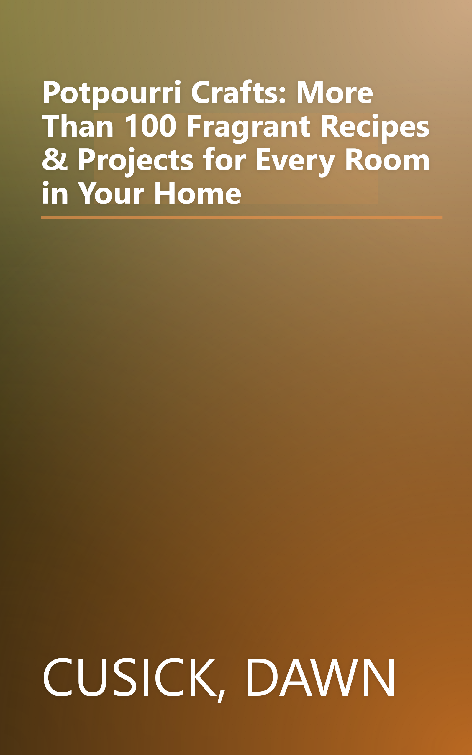 Potpourri Crafts: More Than 100 Fragrant Recipes & Projects for Every Room in Your Home book cover