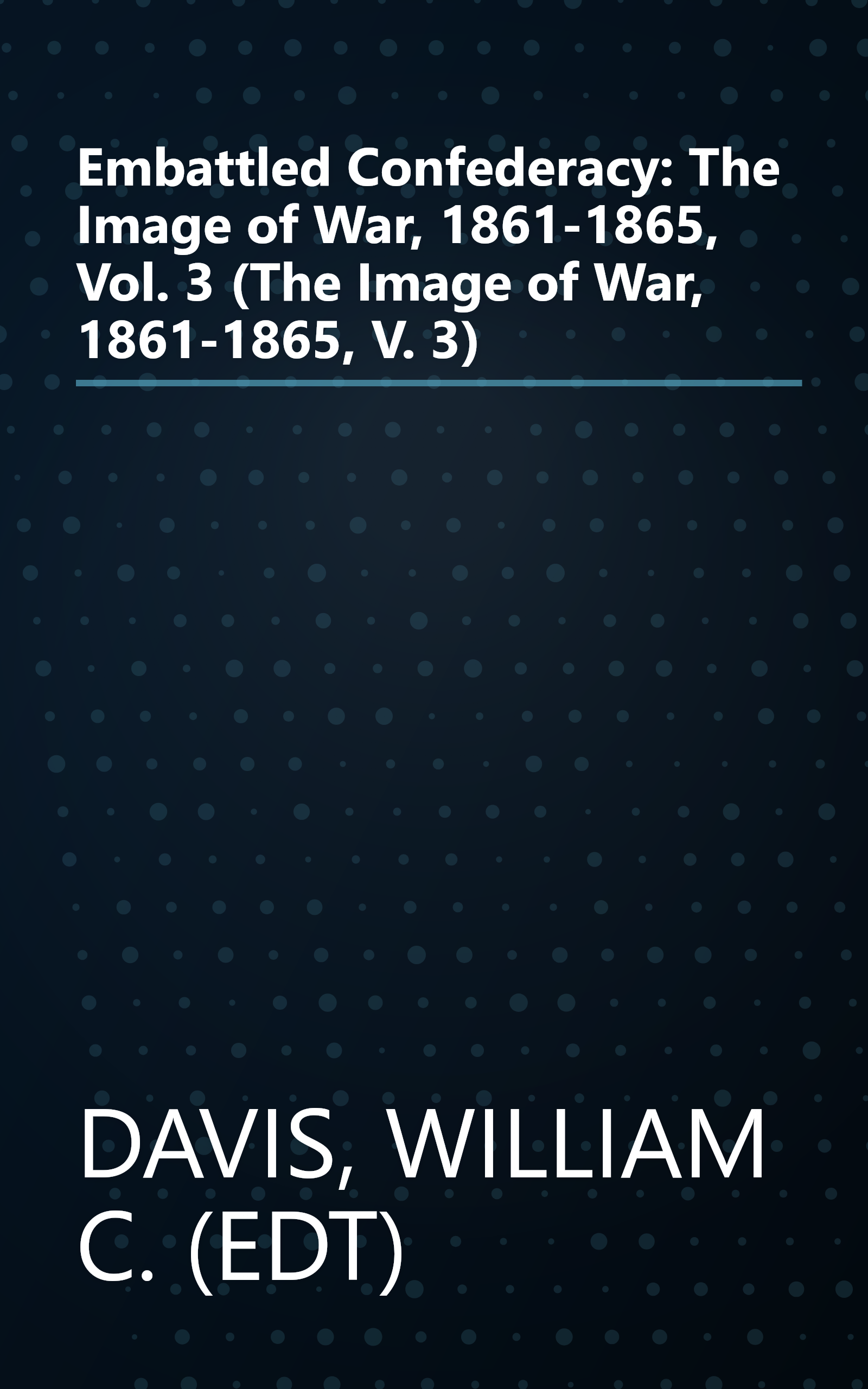 Embattled Confederacy: The Image of War, 1861-1865, Vol. 3 (The Image of War, 1861-1865, V. 3) book cover
