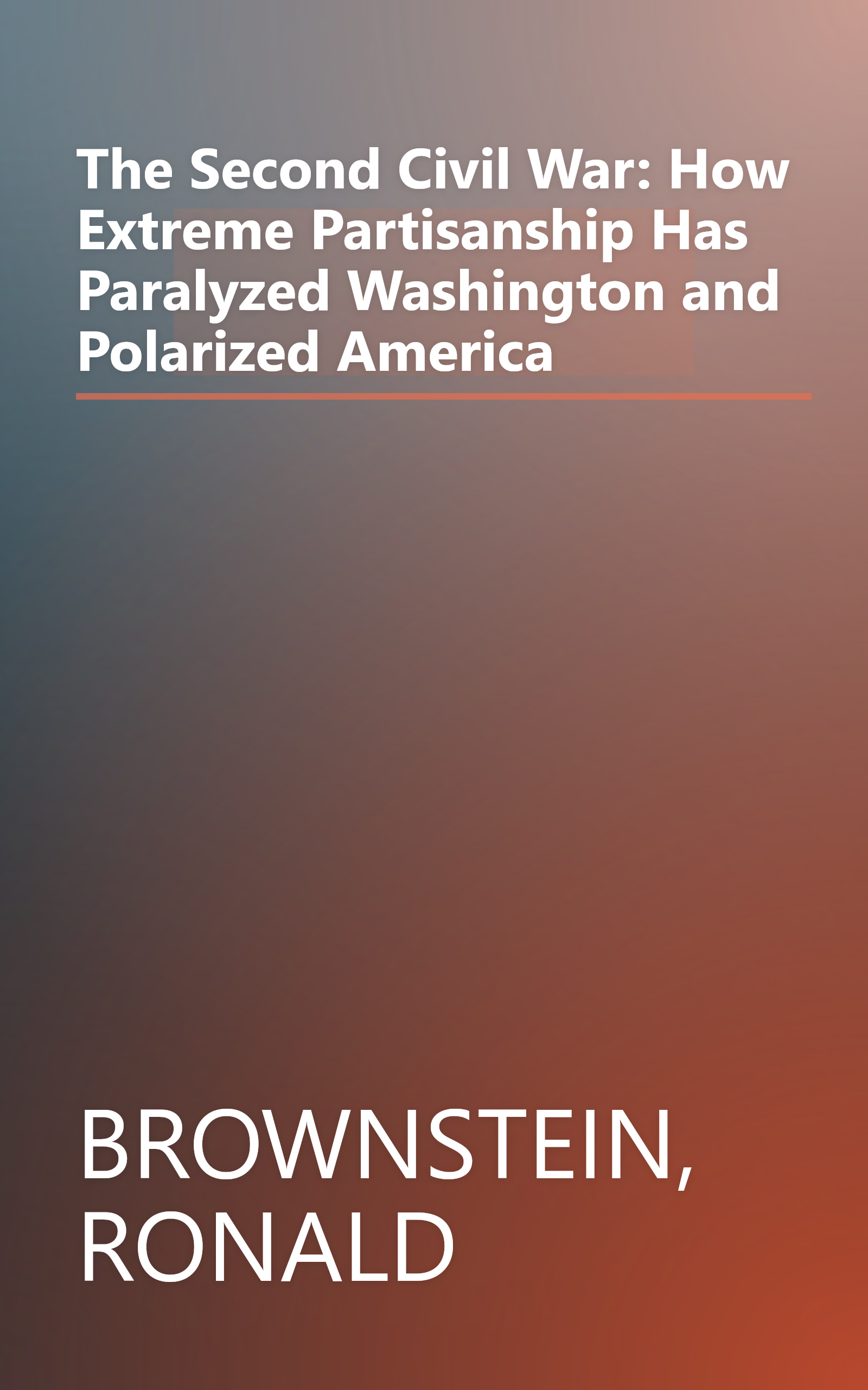 The Second Civil War: How Extreme Partisanship Has Paralyzed Washington and Polarized America book cover