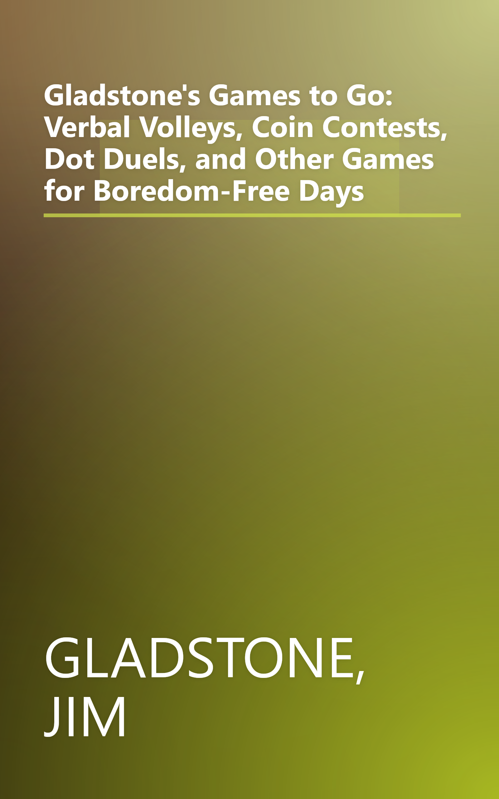 Gladstone's Games to Go: Verbal Volleys, Coin Contests, Dot Duels, and Other Games for Boredom-Free Days book cover