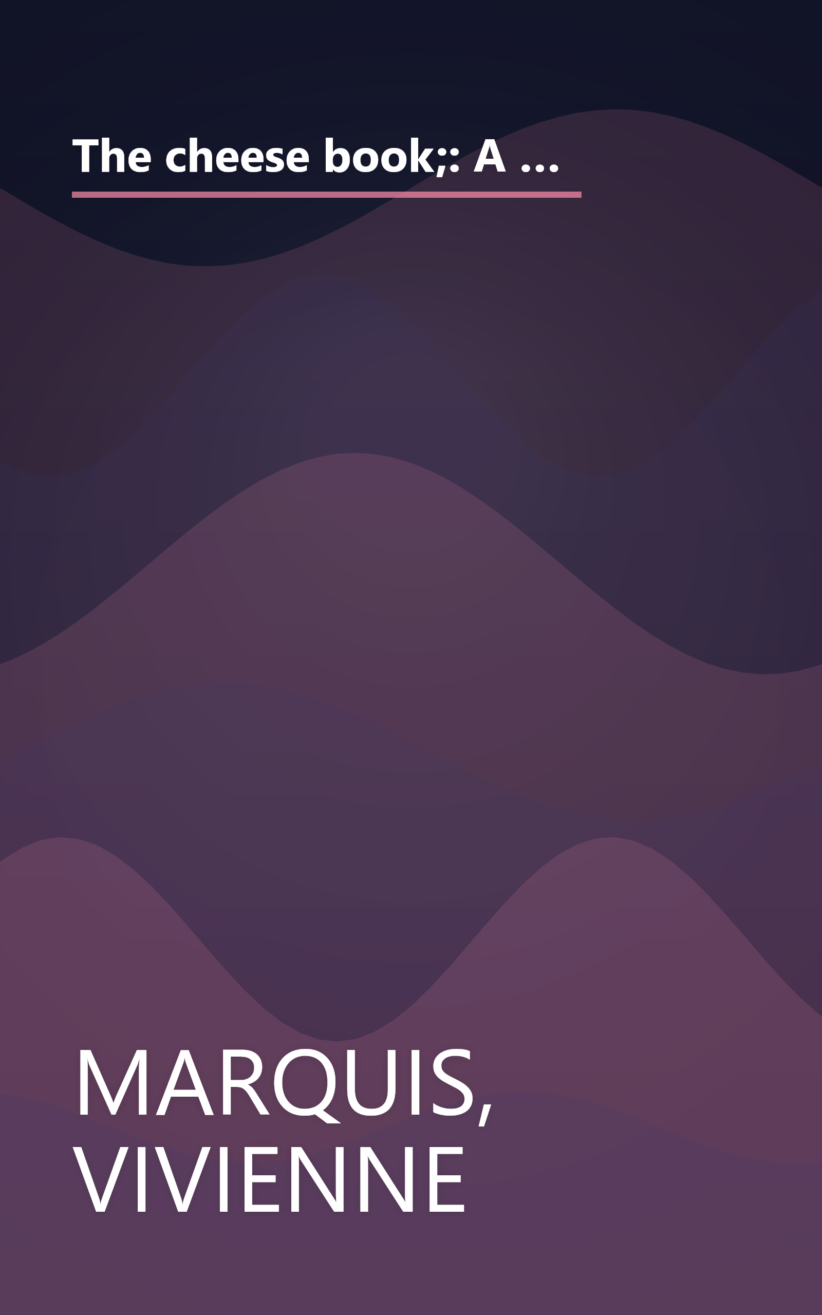 The cheese book;: A definitive guide to the cheeses of the world, from fresh country cheeses to Cheddars and blues, Parmesan, Camembert and Brie, ... ... and a collection of great cheese recipes book cover