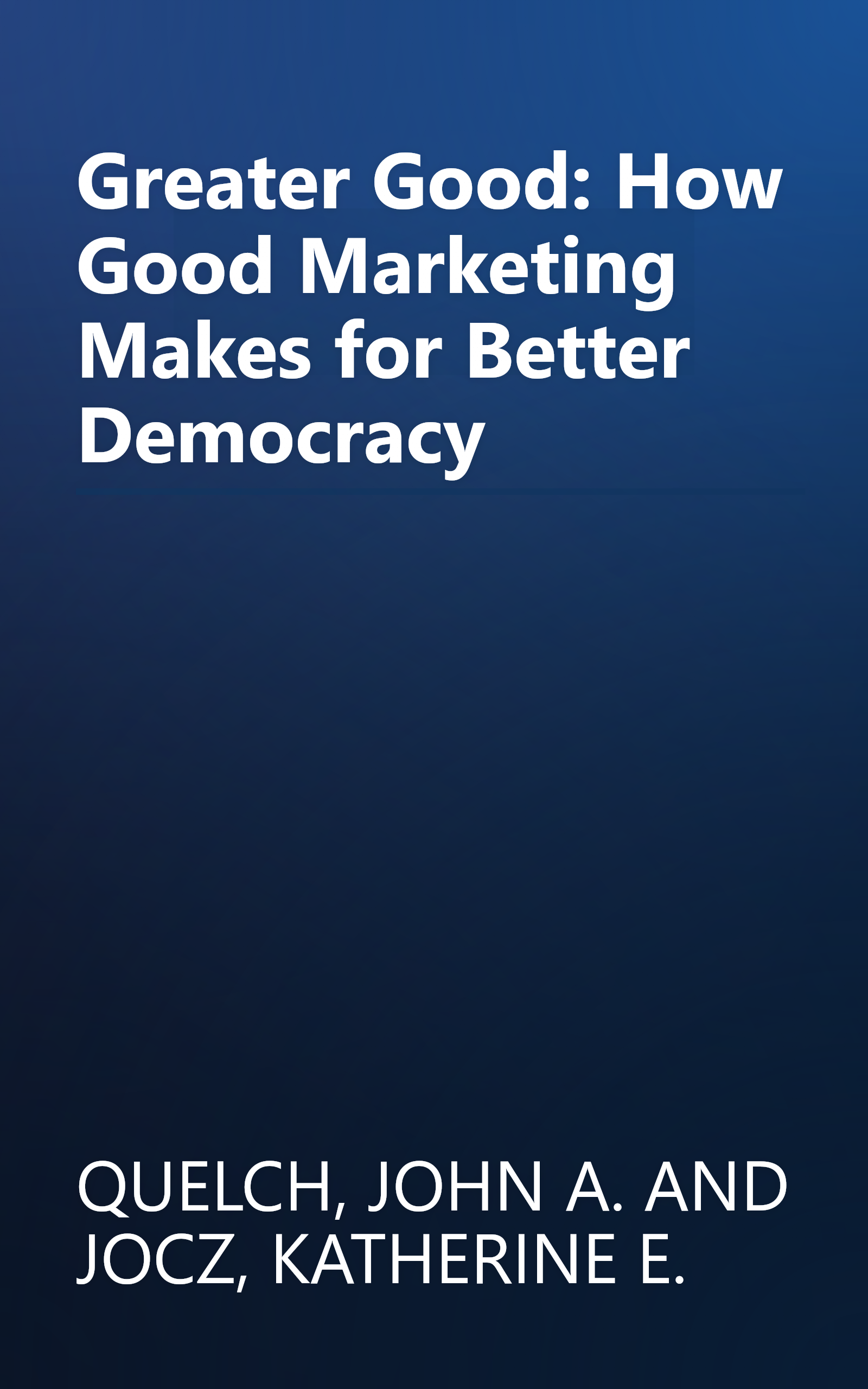 Greater Good: How Good Marketing Makes for Better Democracy book cover