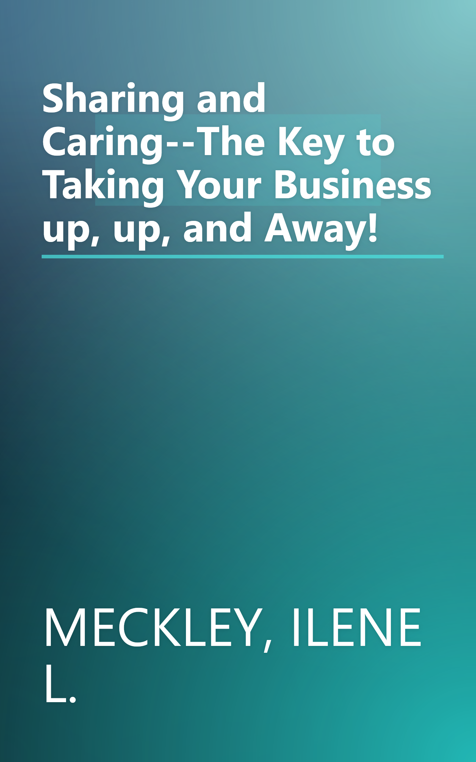 Sharing and Caring--The Key to Taking Your Business up, up, and Away! book cover