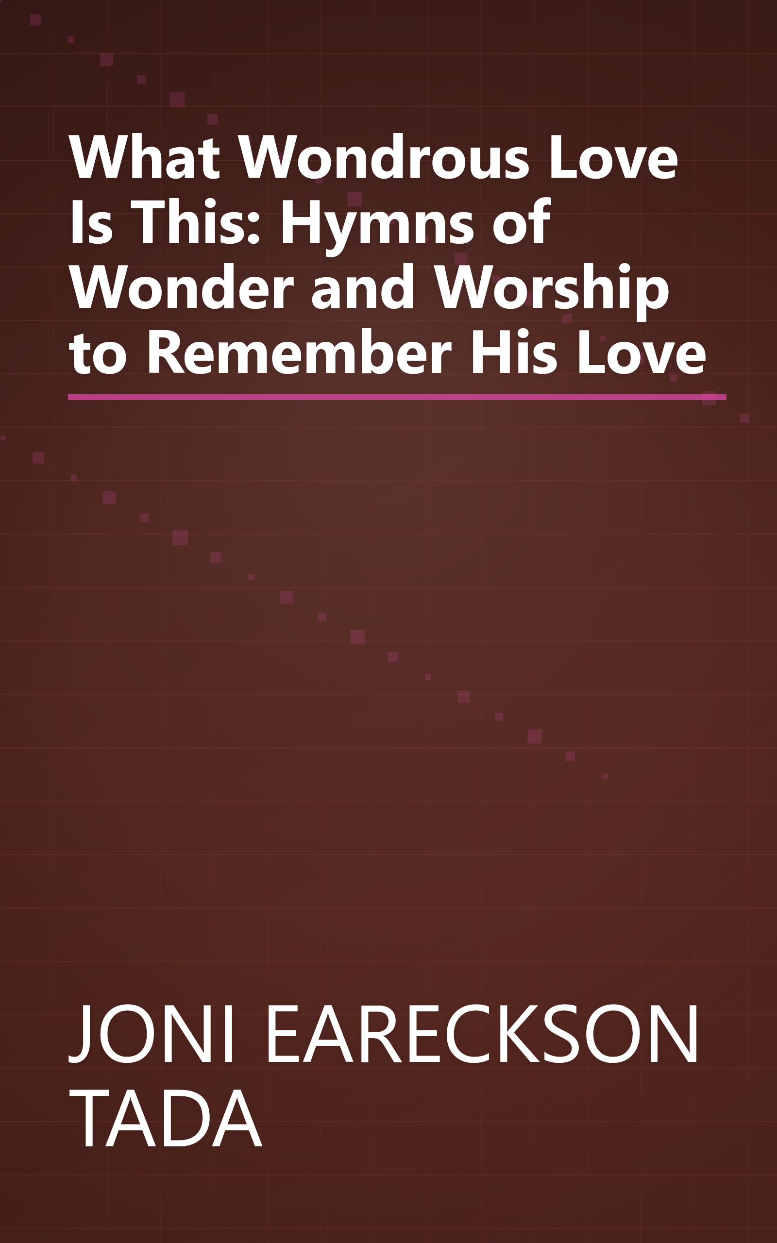 What Wondrous Love Is This: Hymns of Wonder and Worship to Remember His Love book cover