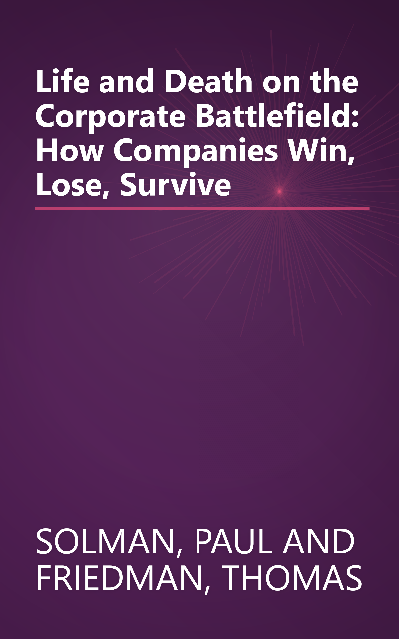 Life and Death on the Corporate Battlefield: How Companies Win, Lose, Survive book cover