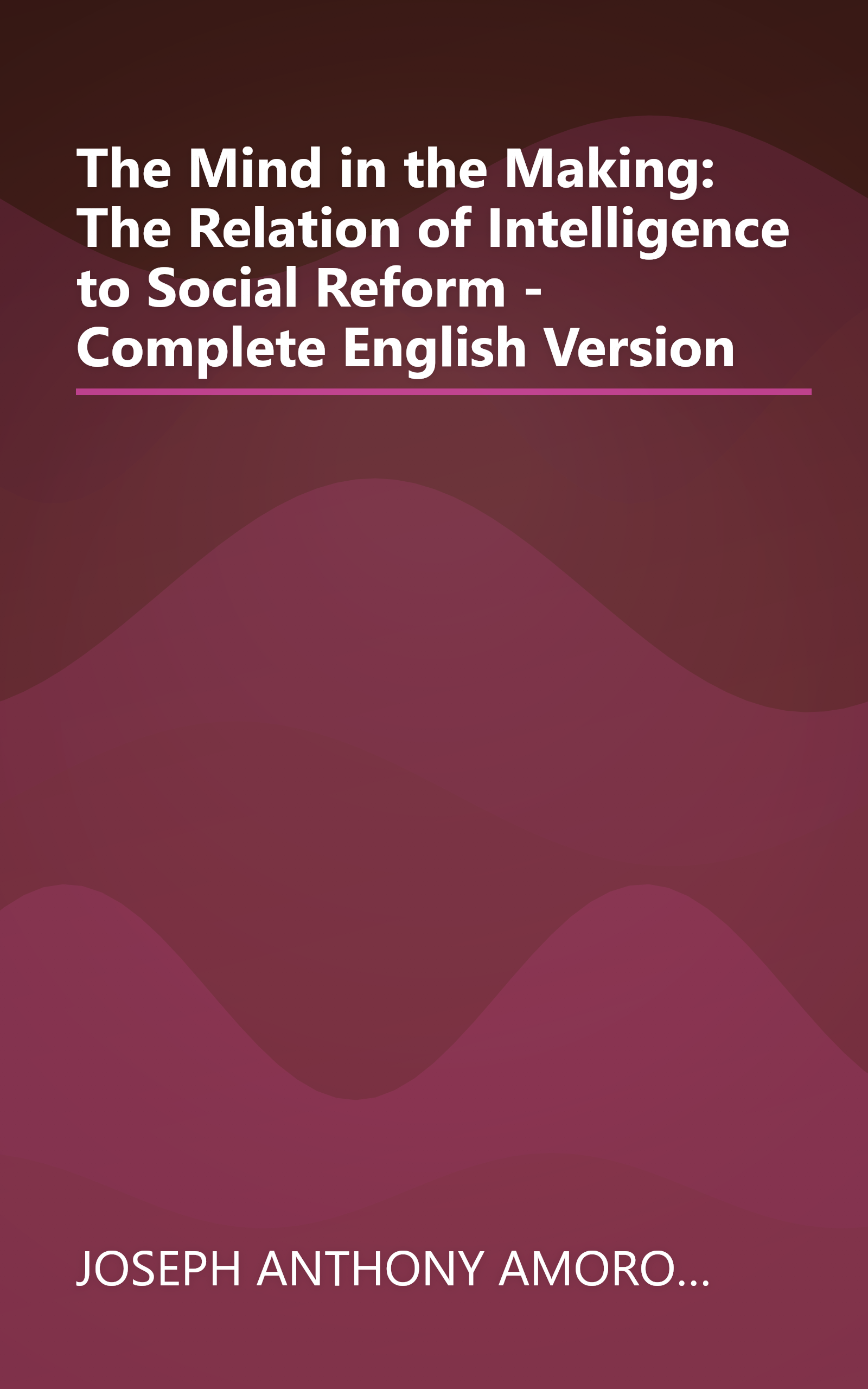 The Mind in the Making: The Relation of Intelligence to Social Reform - Complete English Version book cover
