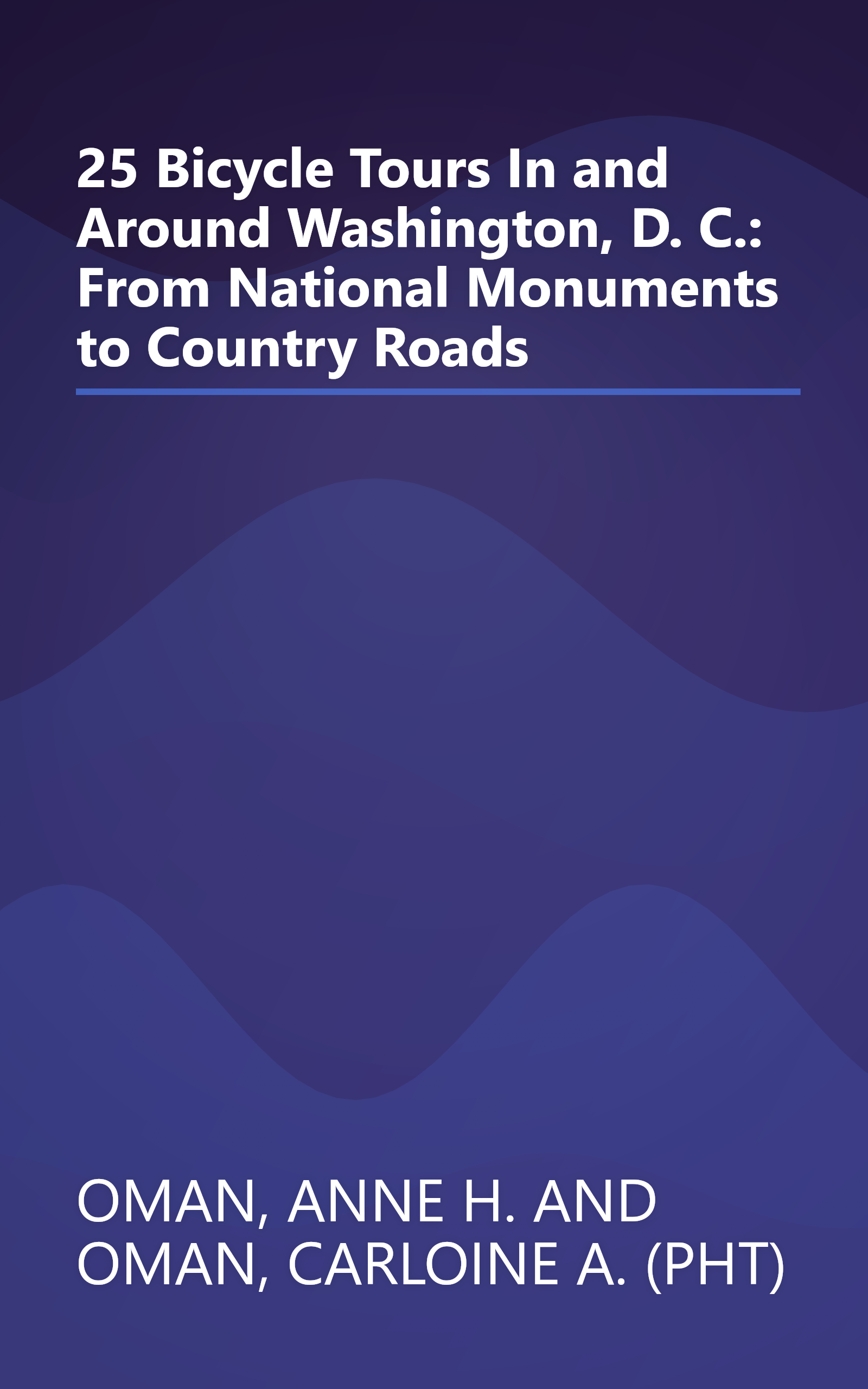 25 Bicycle Tours In and Around Washington, D. C.: From National Monuments to Country Roads book cover