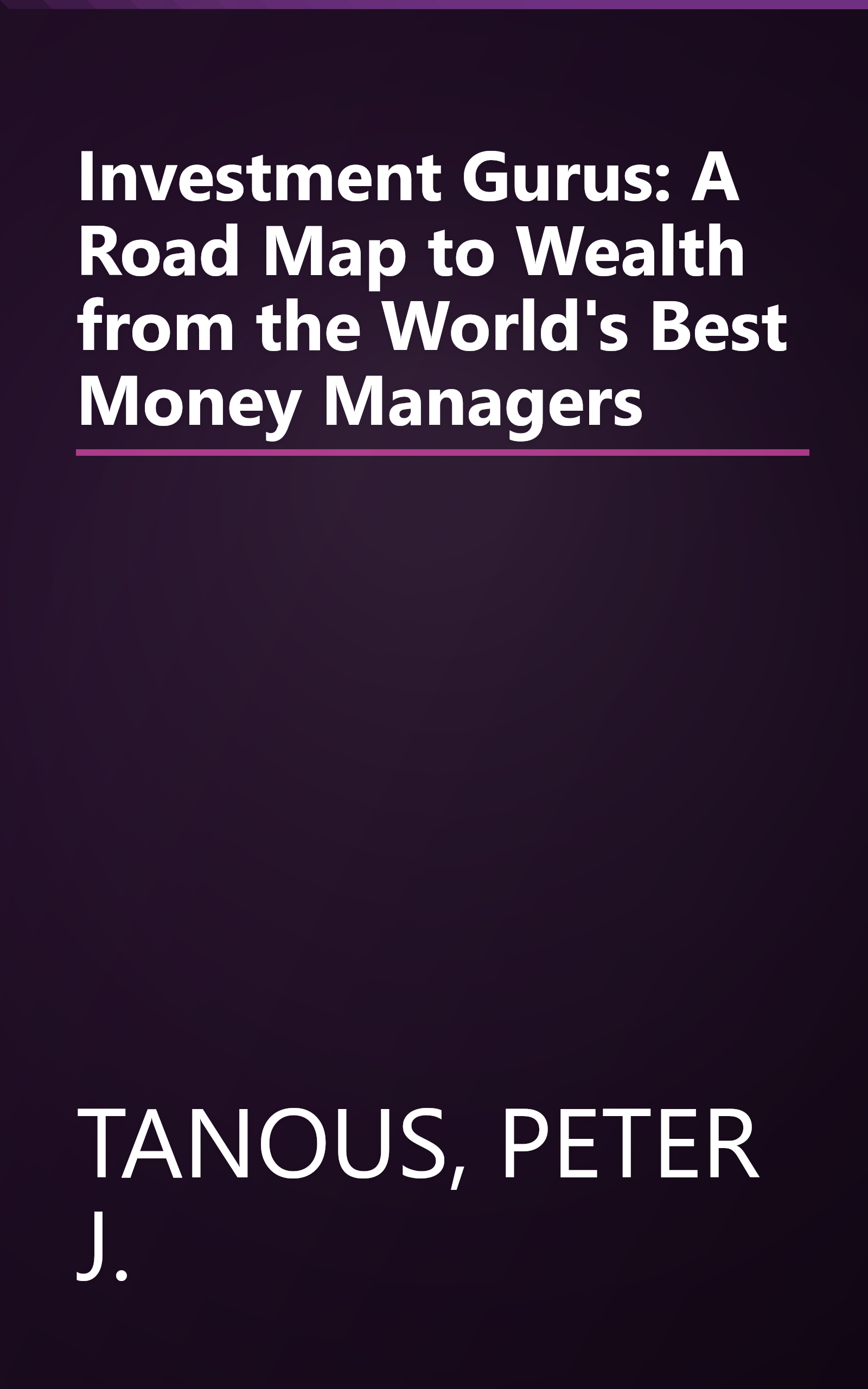 Investment Gurus: A Road Map to Wealth from the World's Best Money Managers book cover