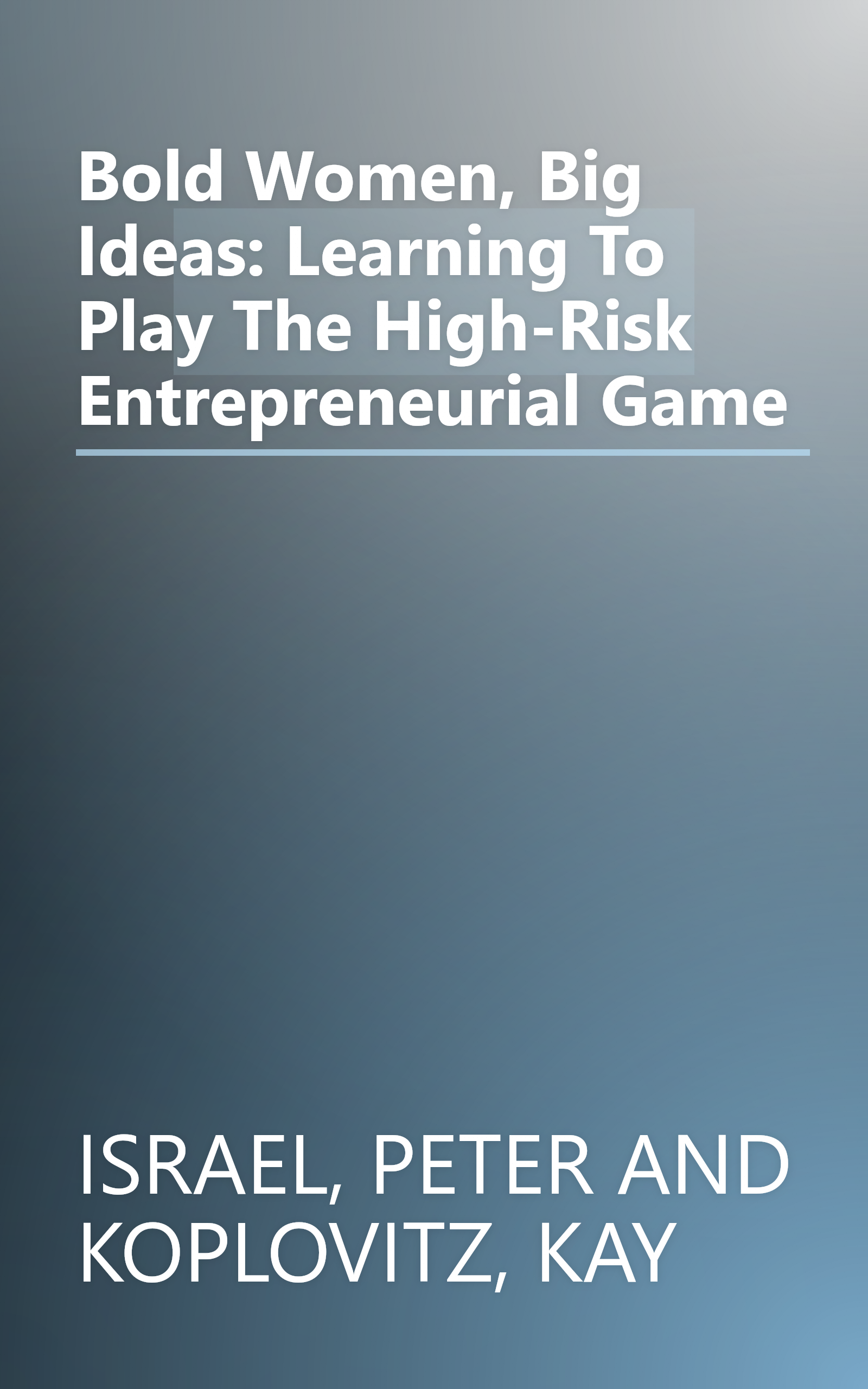 Bold Women, Big Ideas: Learning To Play The High-Risk Entrepreneurial Game book cover