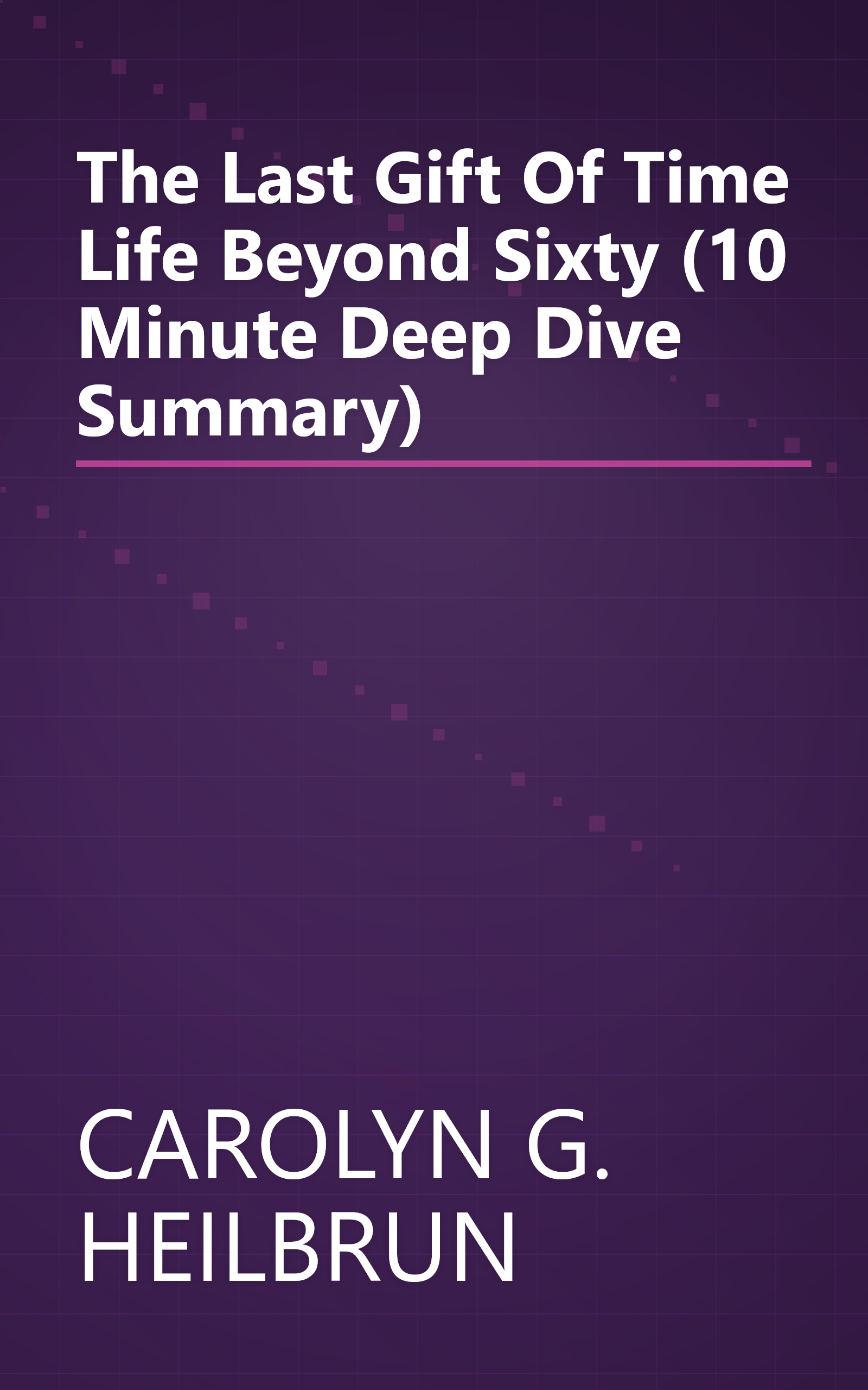 The Last Gift Of Time  Life Beyond Sixty (10 Minute   Deep Dive Summary) book cover