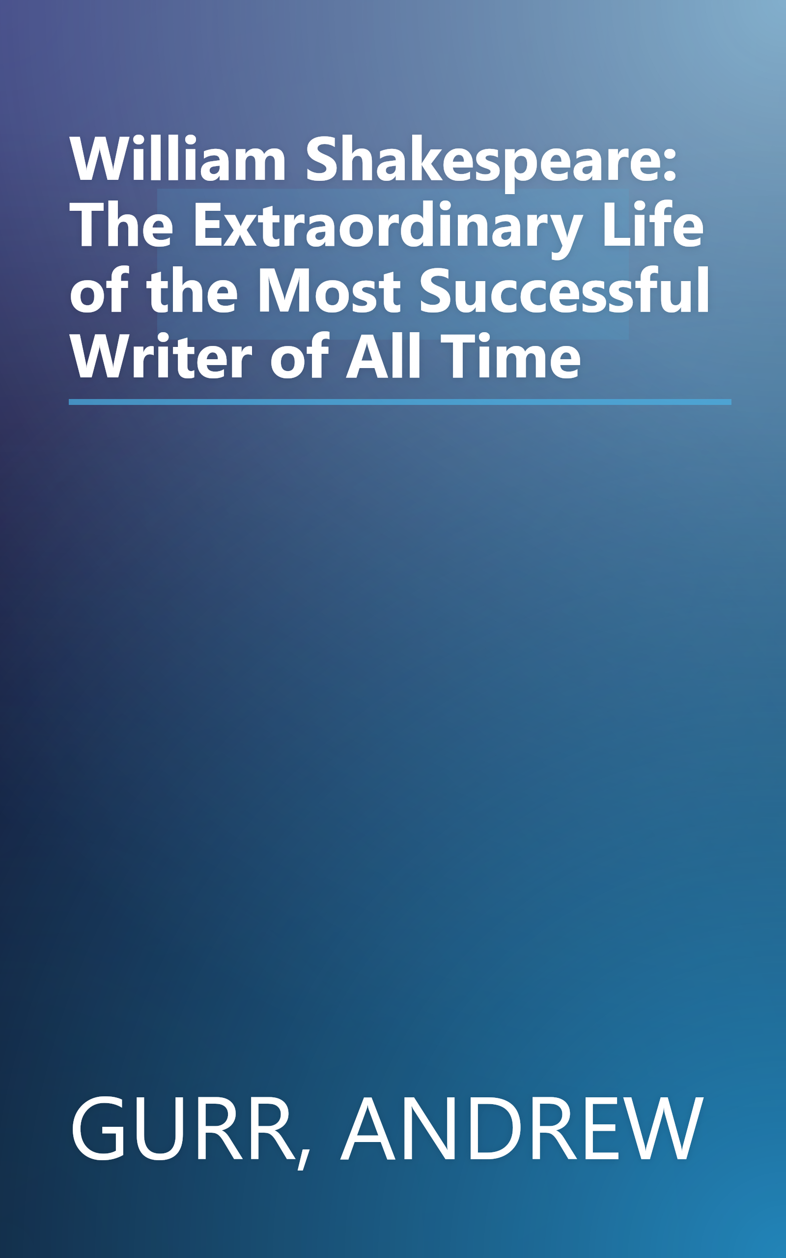 William Shakespeare: The Extraordinary Life of the Most Successful Writer of All Time book cover