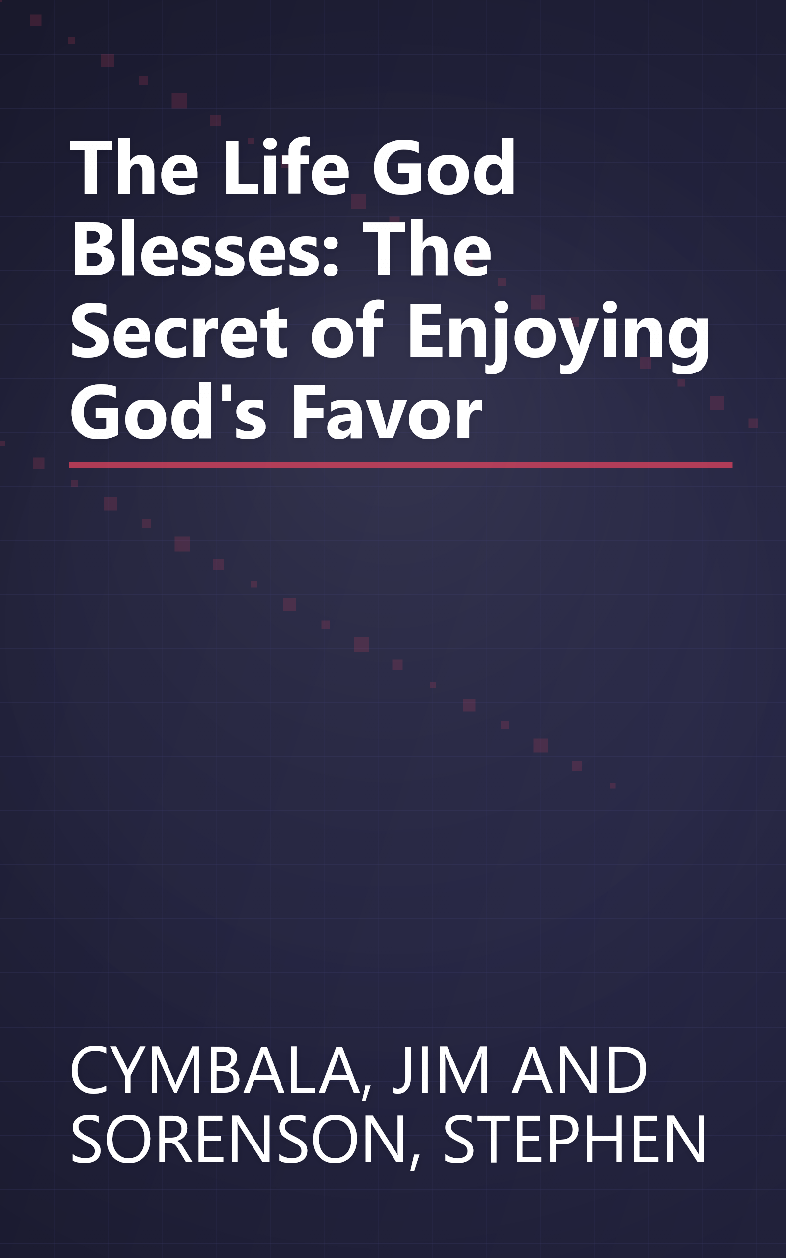 The Life God Blesses: The Secret of Enjoying God's Favor book cover